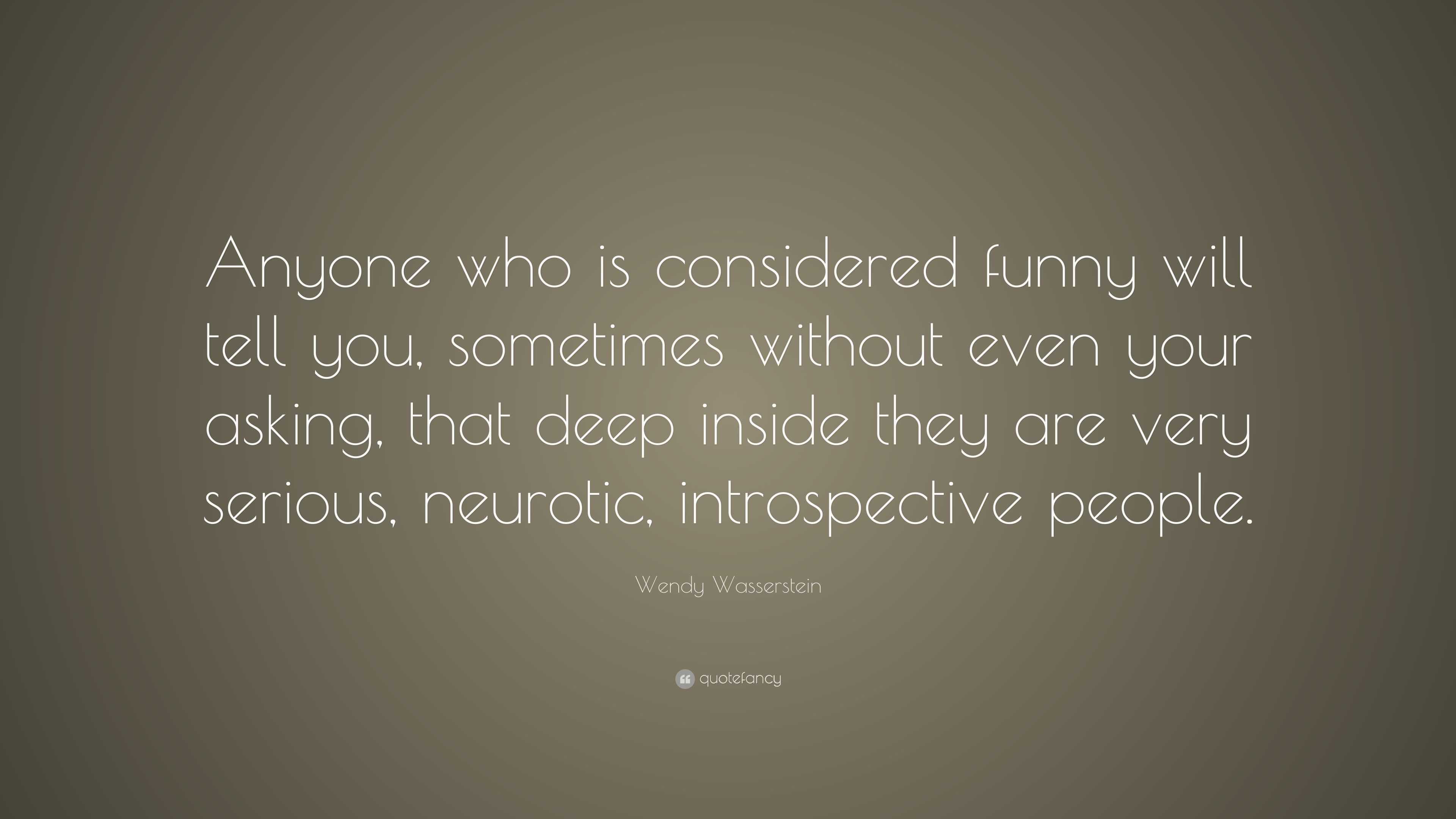 Wendy Wasserstein Quote: “Anyone who is considered funny will tell you ...