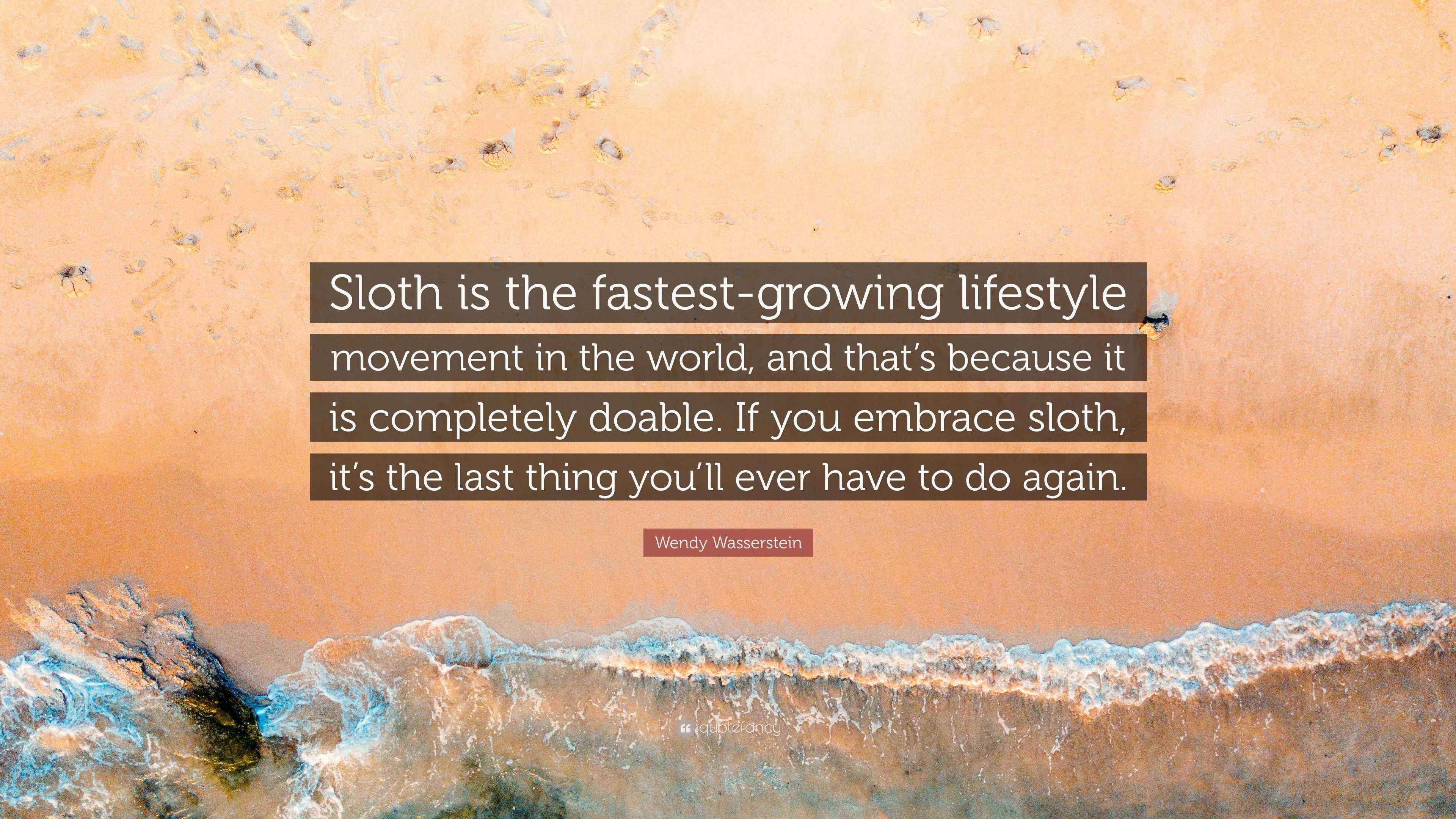 Wendy Wasserstein Quote: “Sloth is the fastest-growing lifestyle ...