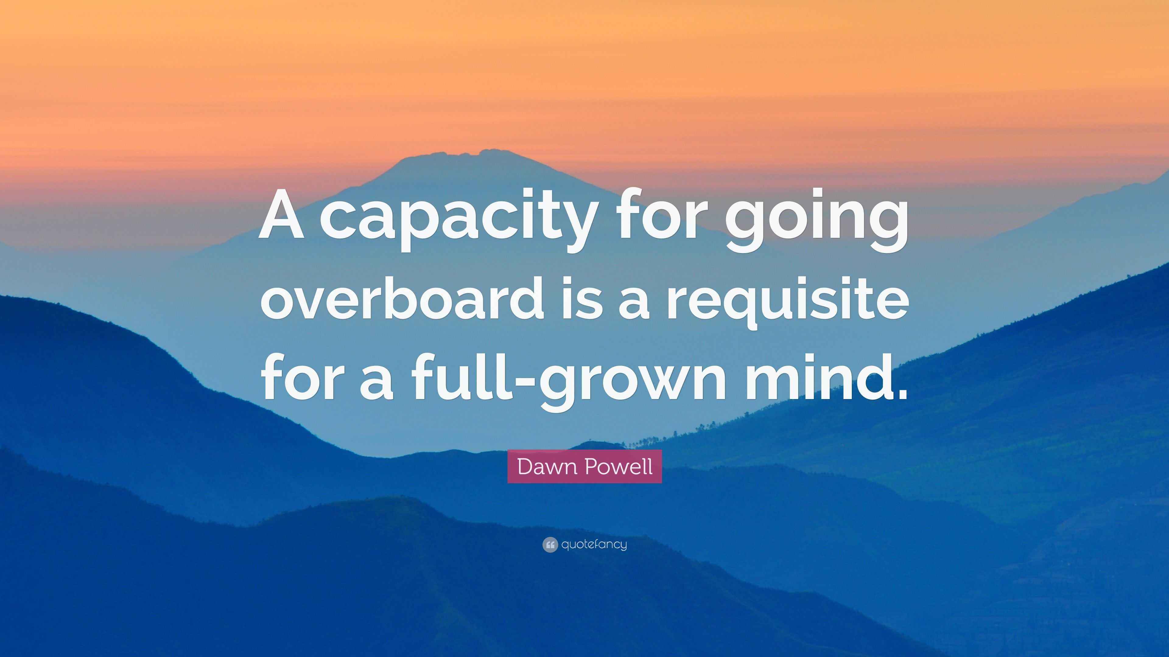 Dawn Powell Quote: “A capacity for going overboard is a requisite for a ...