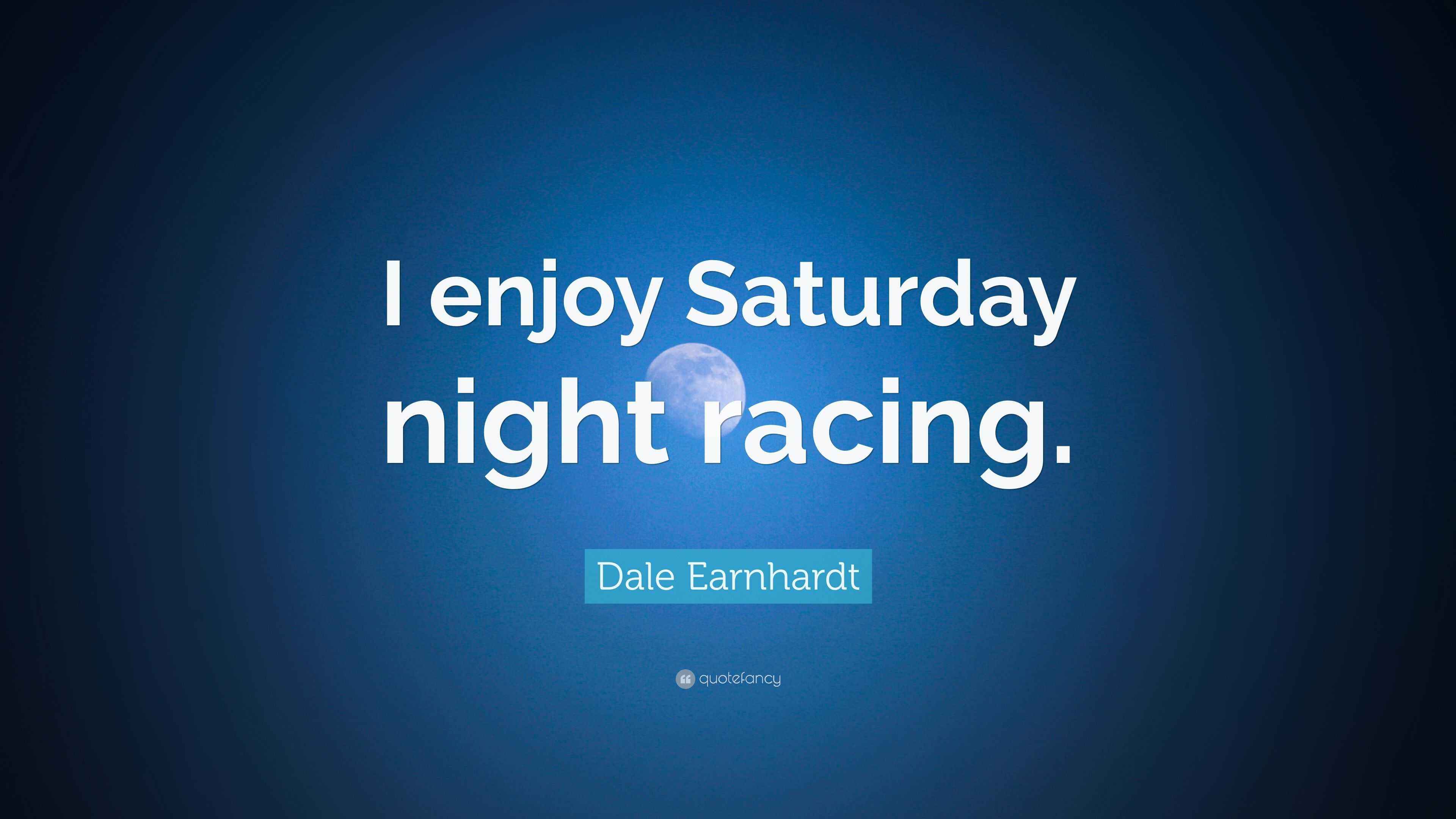 Dale Earnhardt Quote: “I enjoy Saturday night racing.”