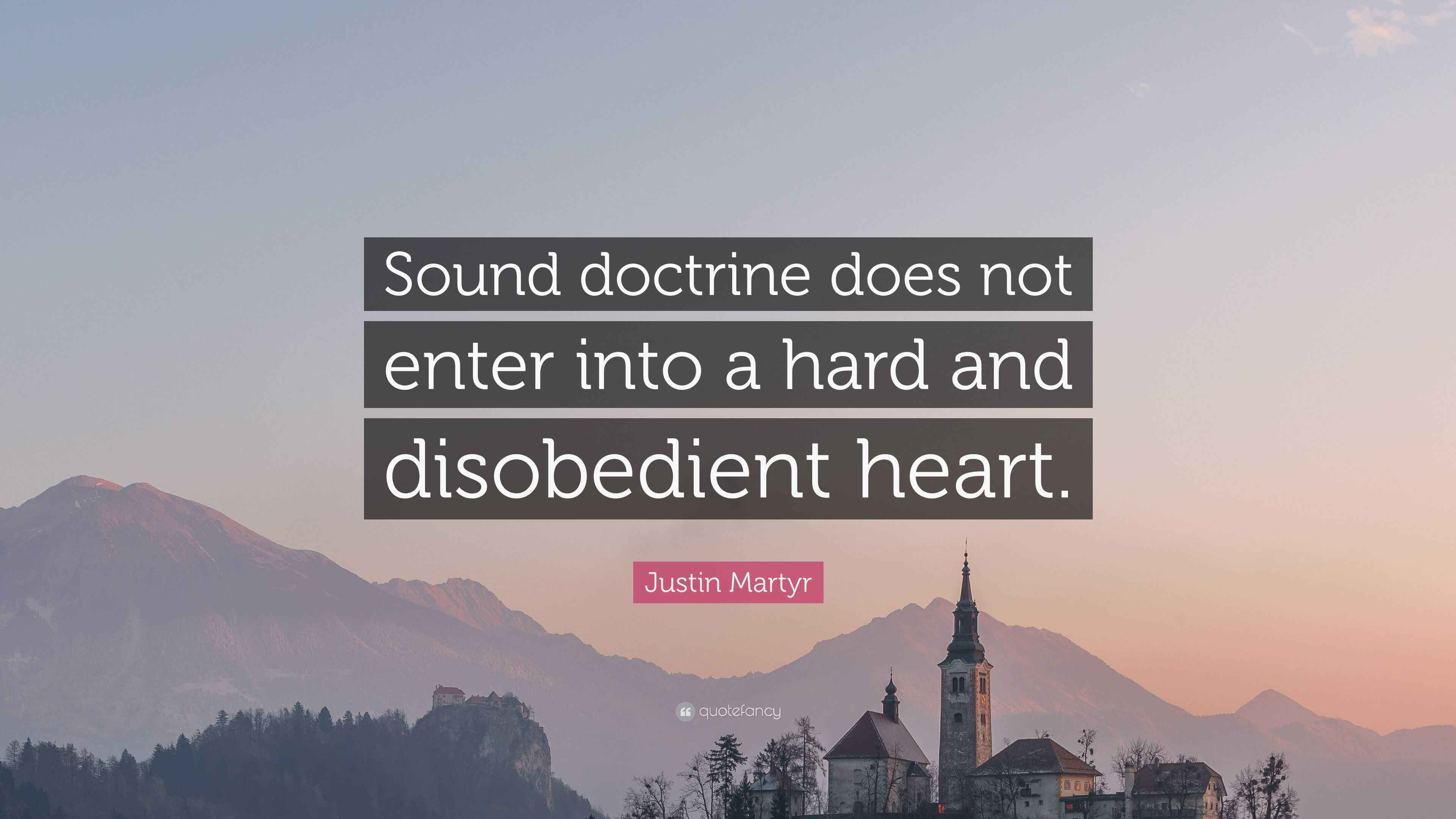 Justin Martyr Quote: “Sound doctrine does not enter into a hard and ...