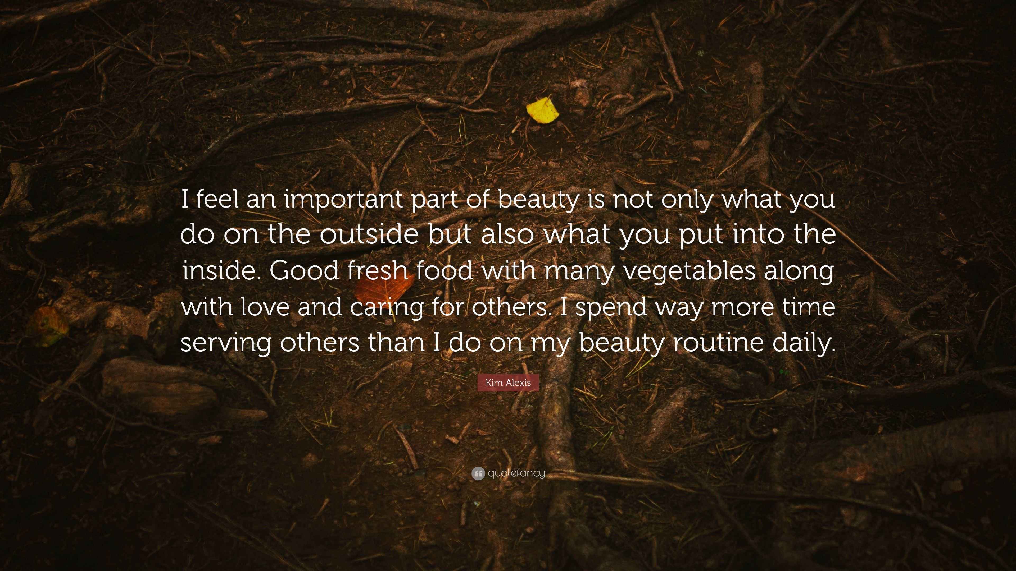 Kim Alexis Quote: “I feel an important part of beauty is not only what ...