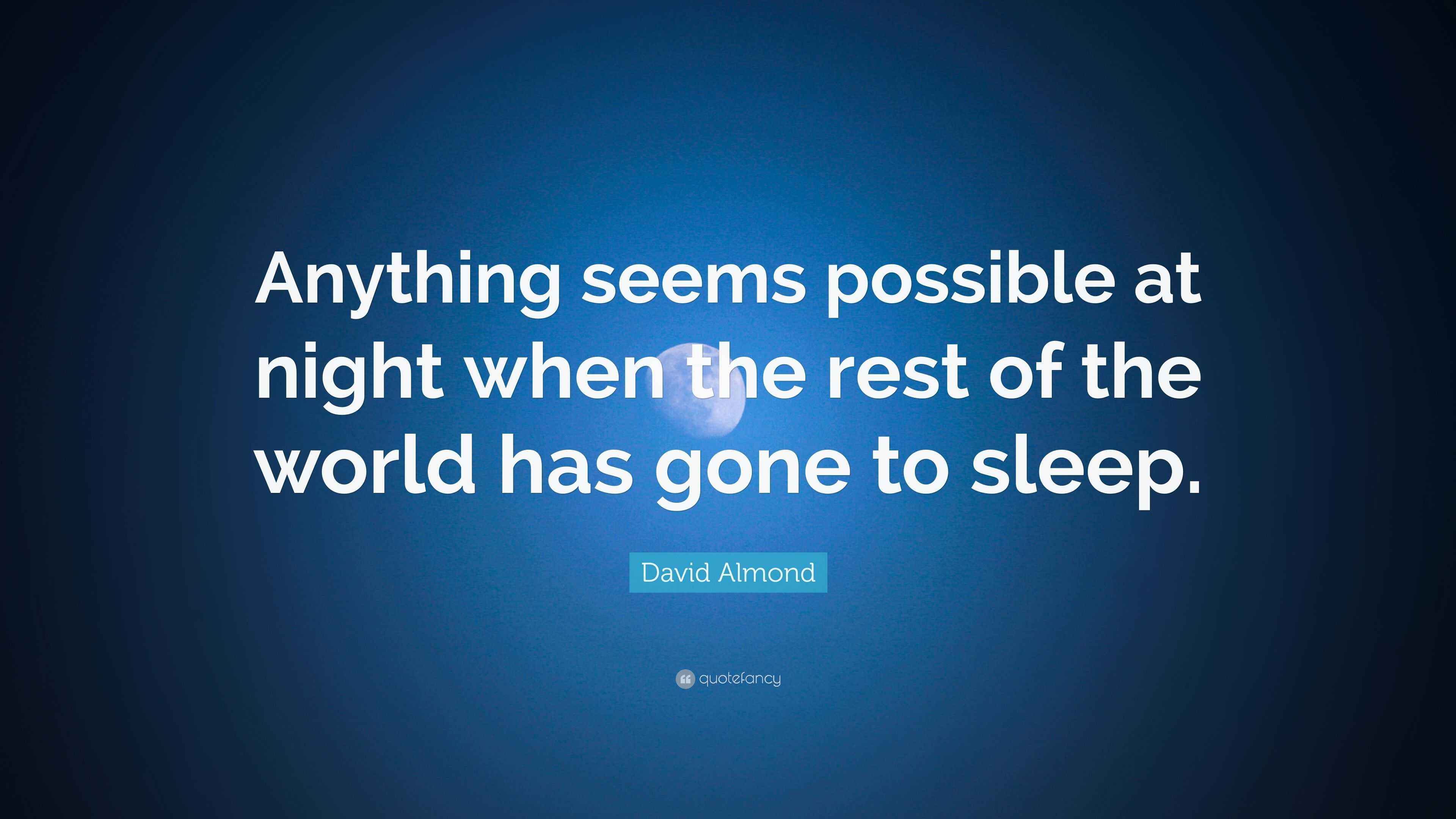 David Almond Quote: “Anything seems possible at night when the rest of ...
