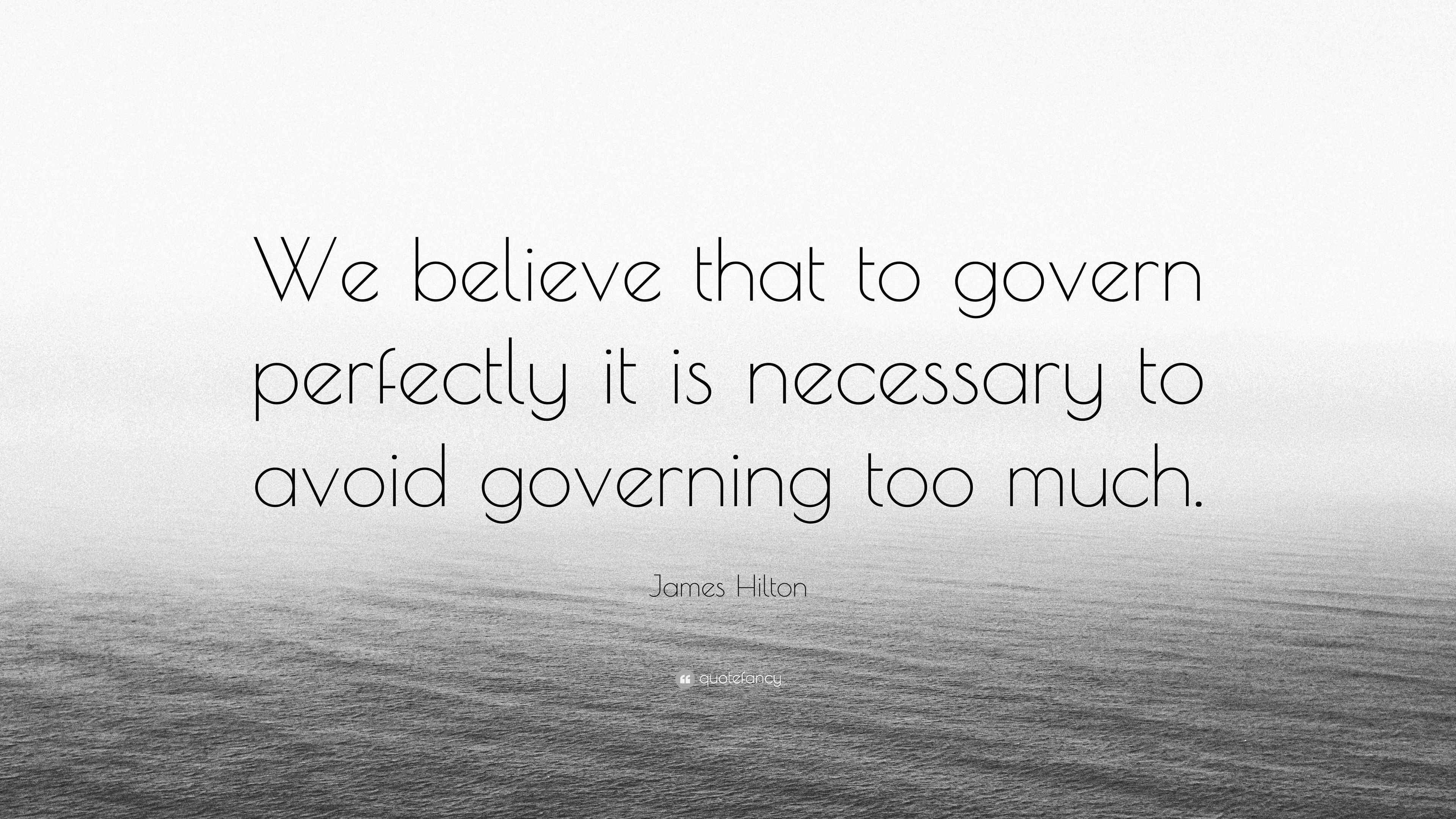 James Hilton Quote: “We believe that to govern perfectly it is ...