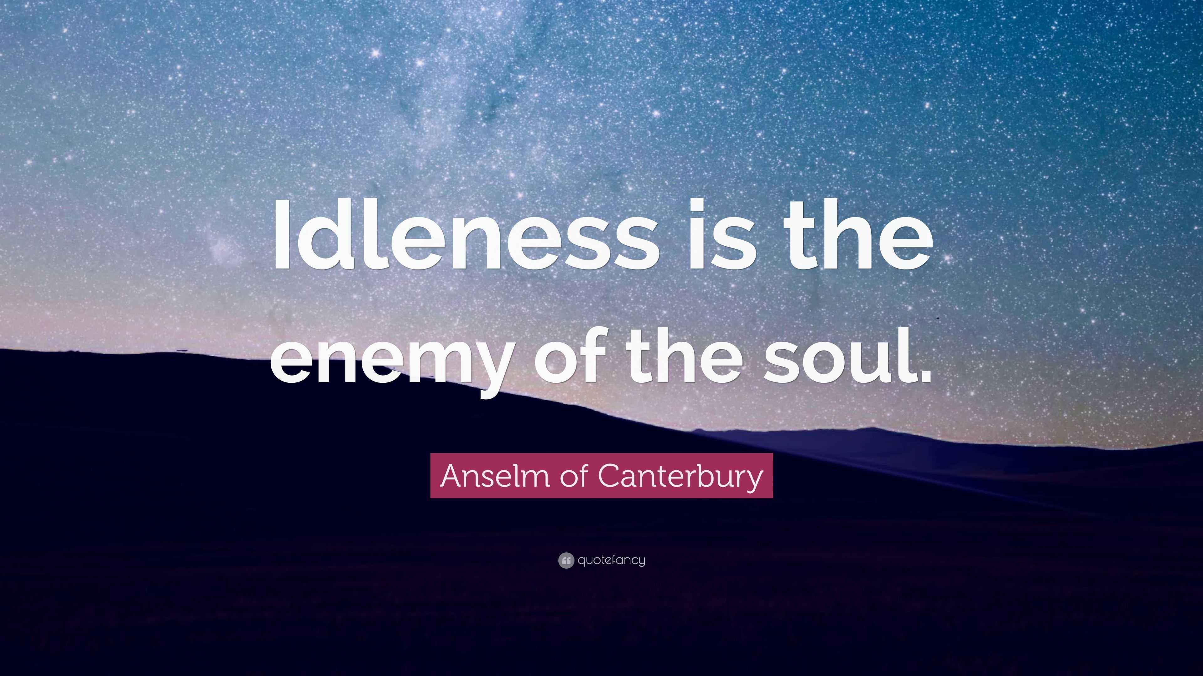 Anselm of Canterbury Quote: “Idleness is the enemy of the soul.”