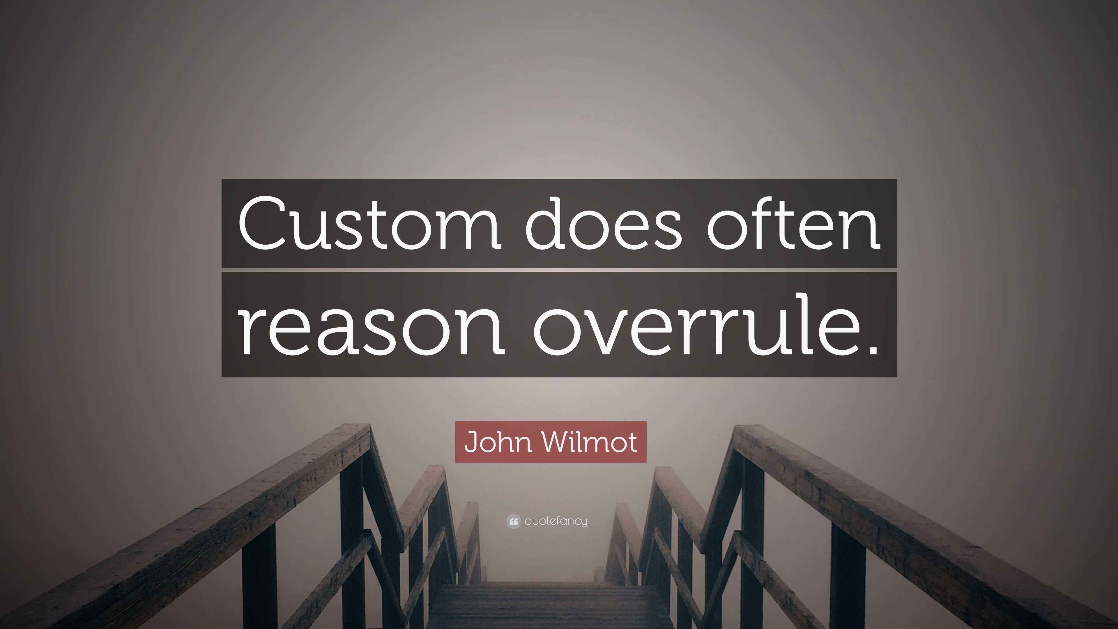 John Wilmot Quote: “Custom does often reason overrule.”