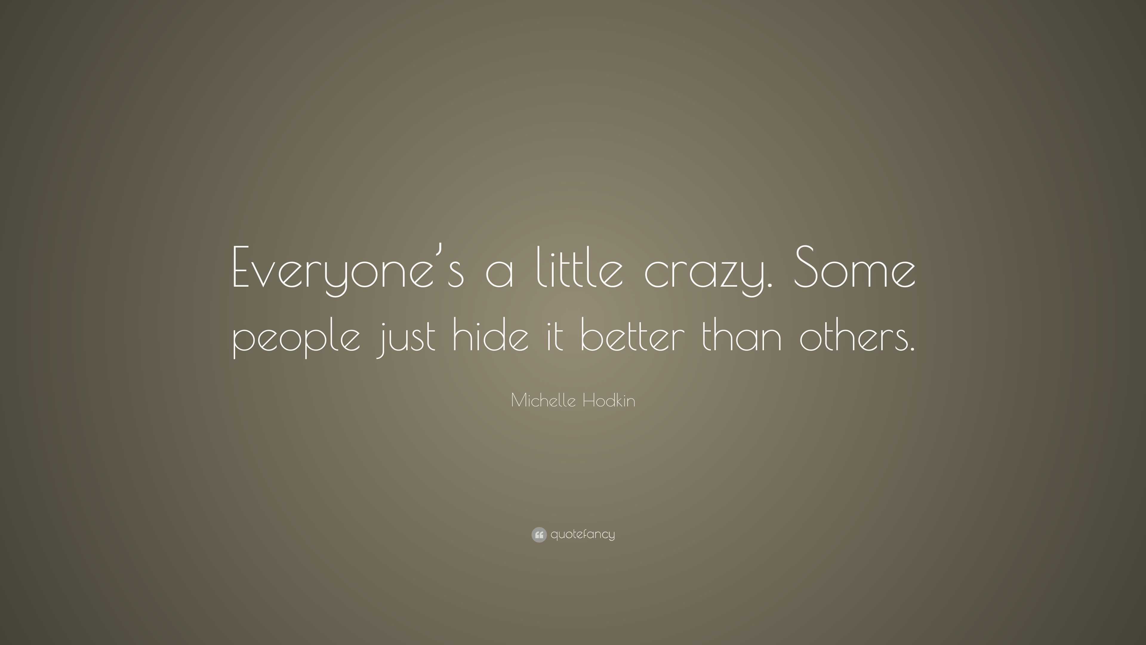 Michelle Hodkin Quote: “Everyone’s a little crazy. Some people just ...