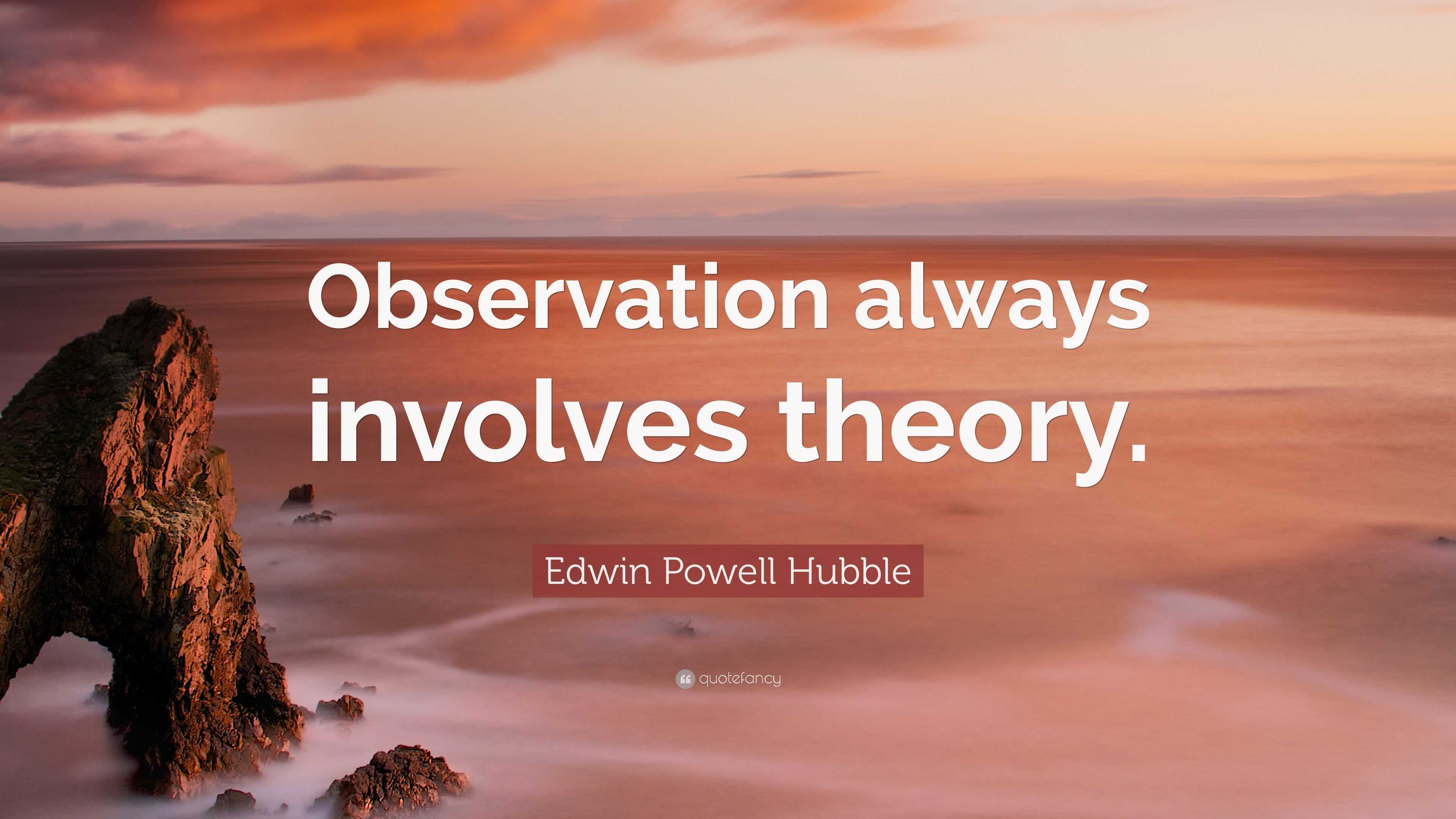 Edwin Powell Hubble Quote: “Observation always involves theory.”