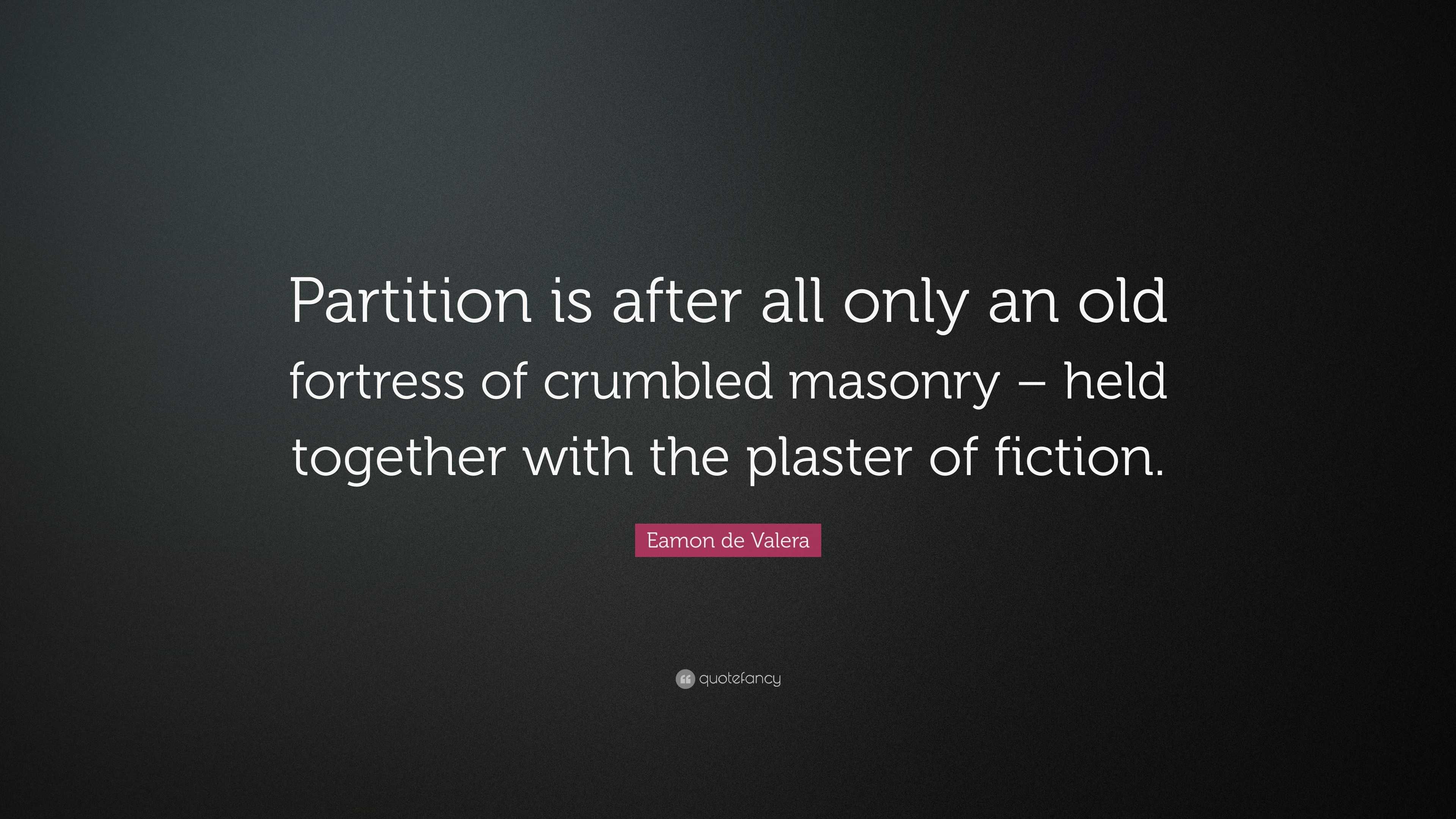 Eamon de Valera Quote: “Partition is after all only an old fortress of ...