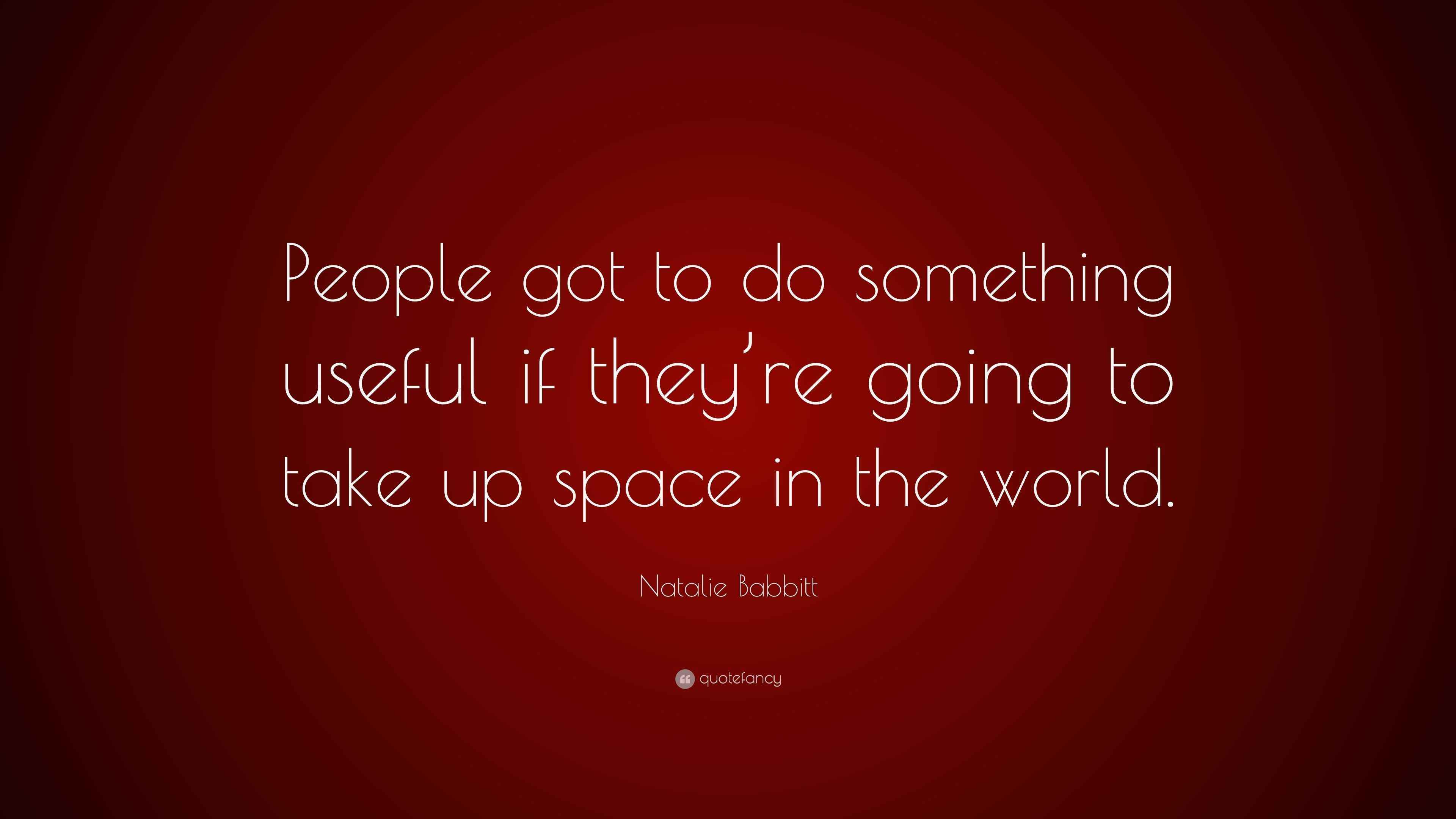 Natalie Babbitt Quote: “People got to do something useful if they’re ...