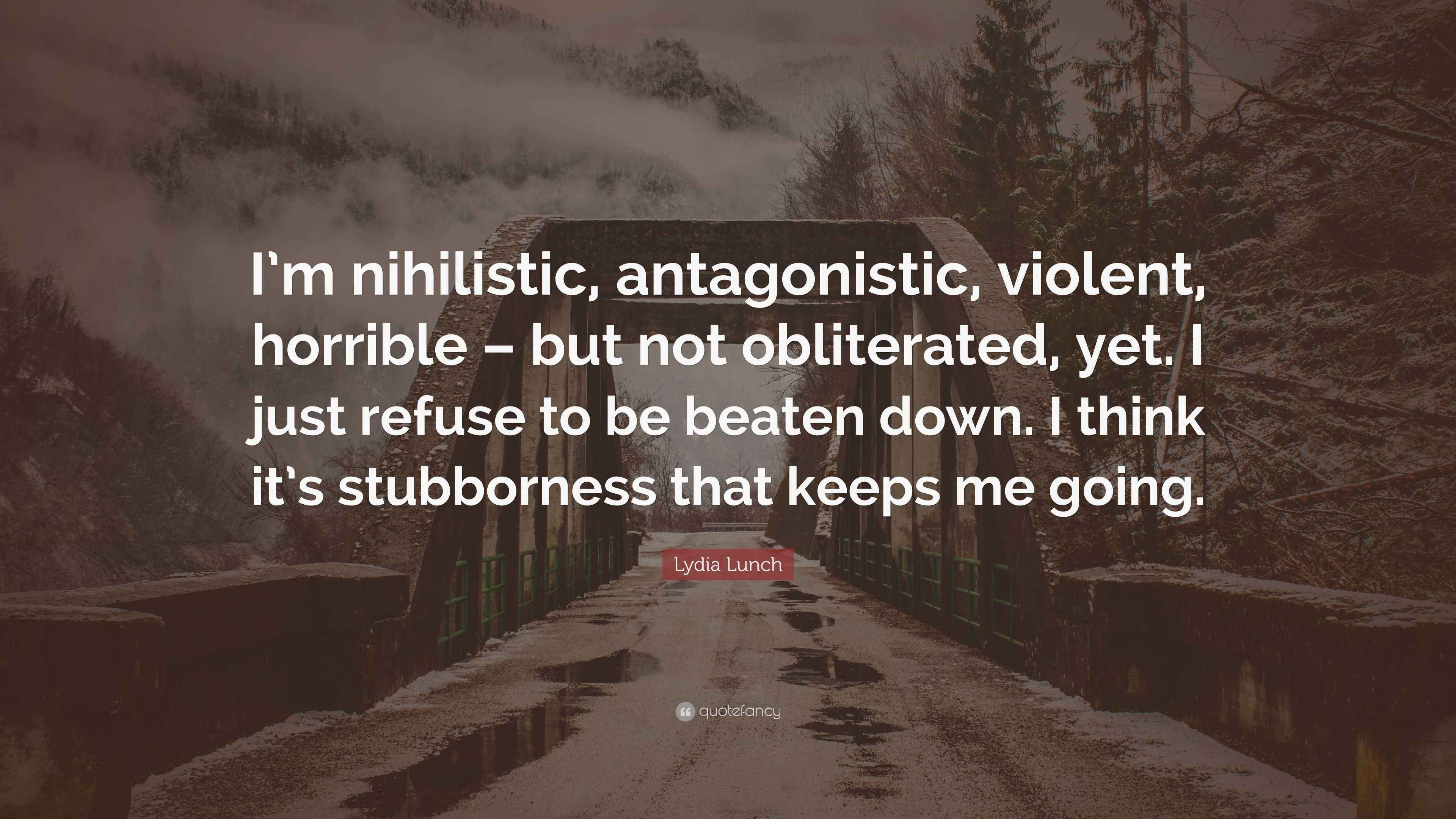 Lydia Lunch Quote: “I’m nihilistic, antagonistic, violent, horrible ...
