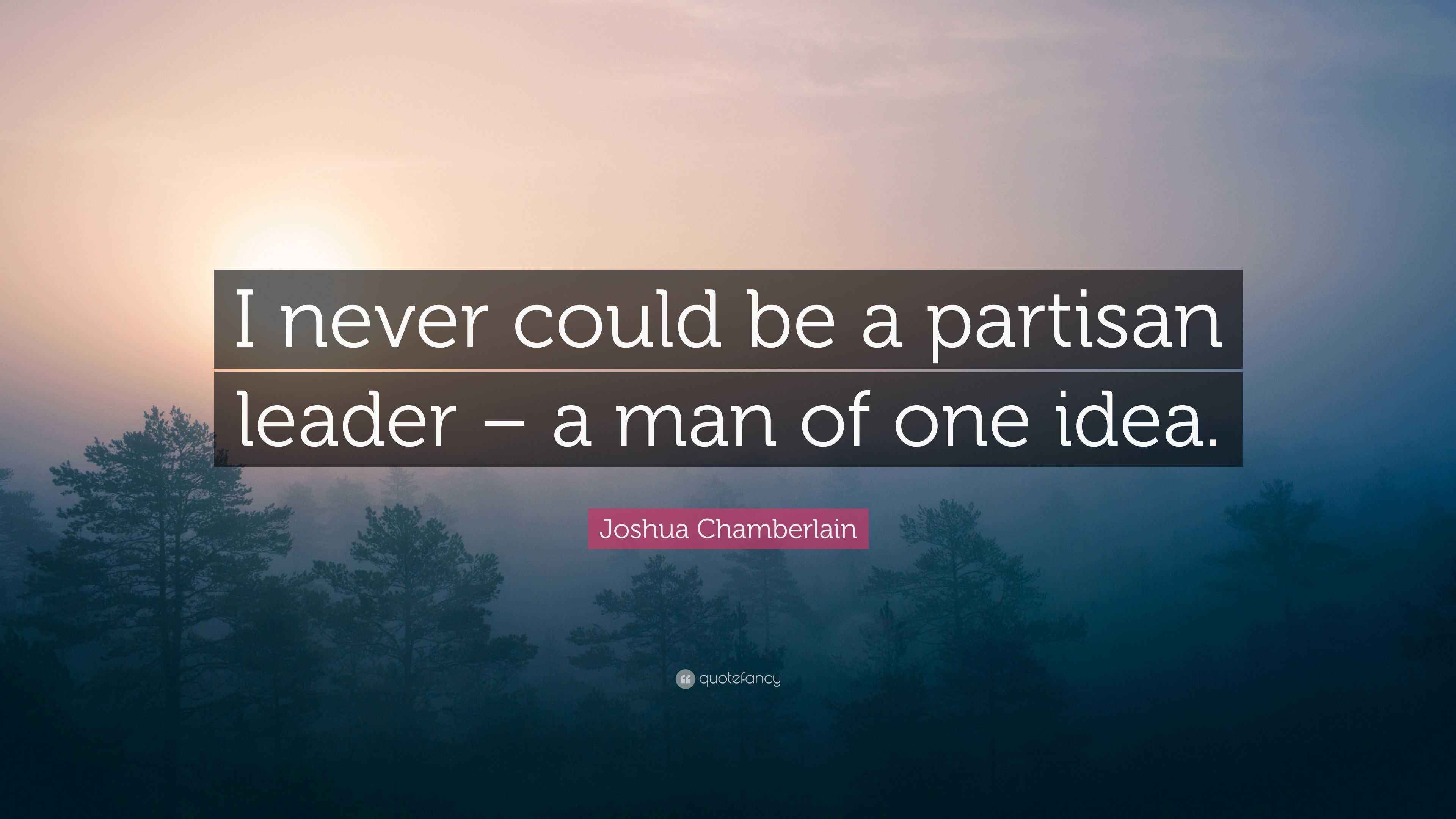 Joshua Chamberlain Quote: “I never could be a partisan leader – a man ...
