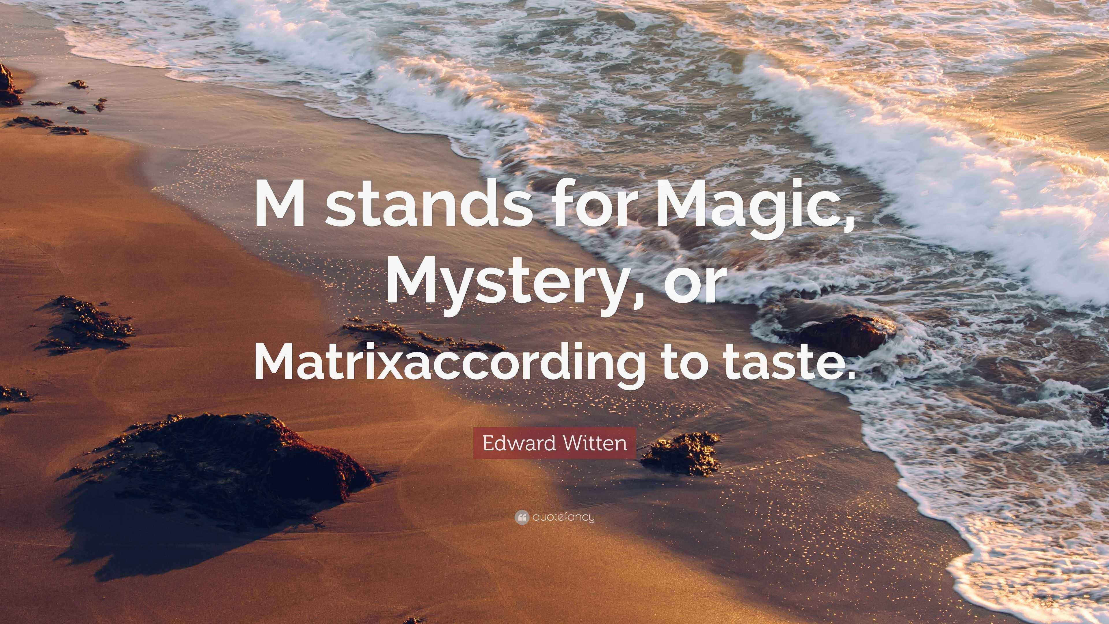 Edward Witten Quote: “M stands for Magic, Mystery, or Matrixaccording ...