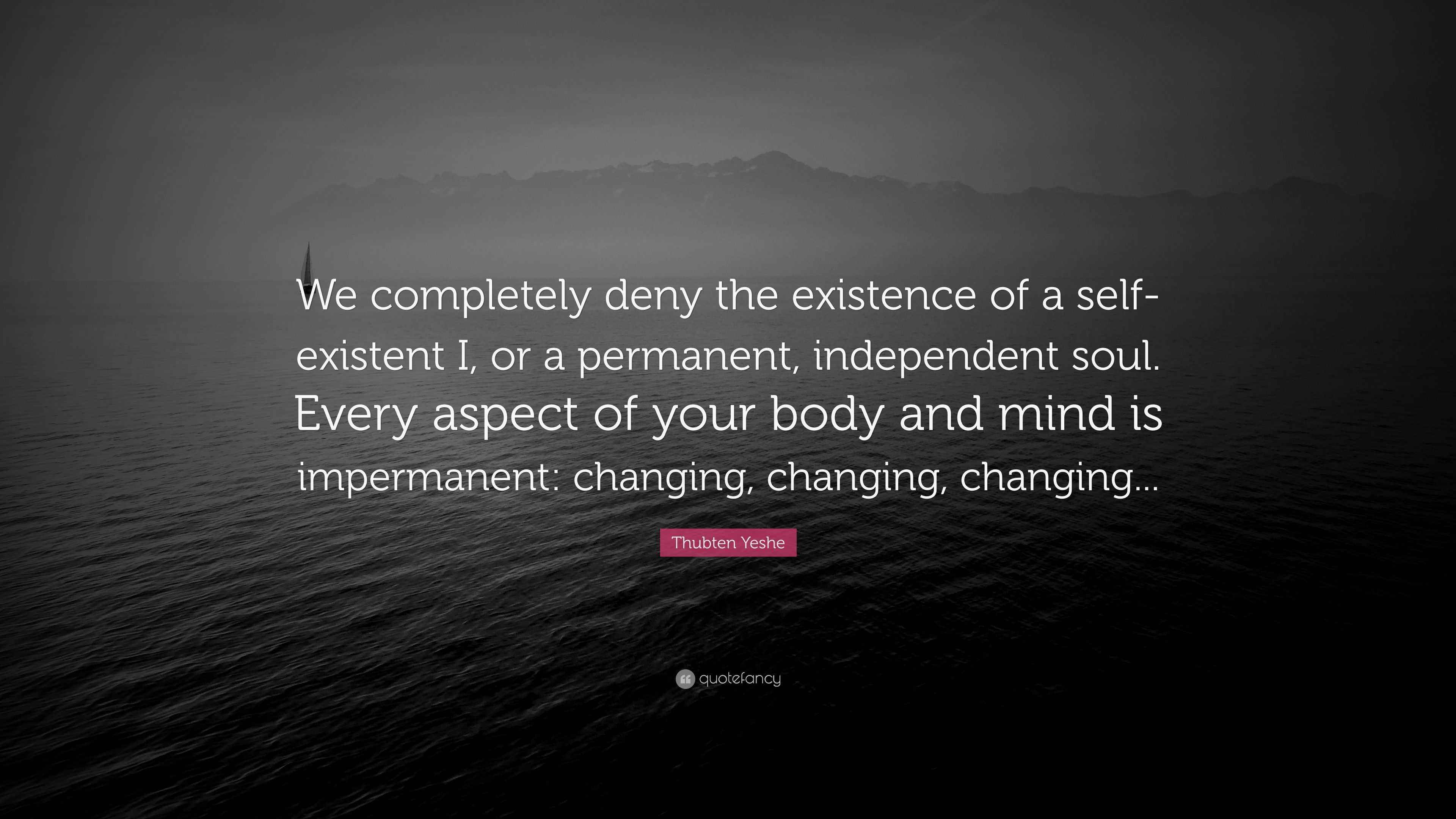 Thubten Yeshe Quote: “We completely deny the existence of a self ...