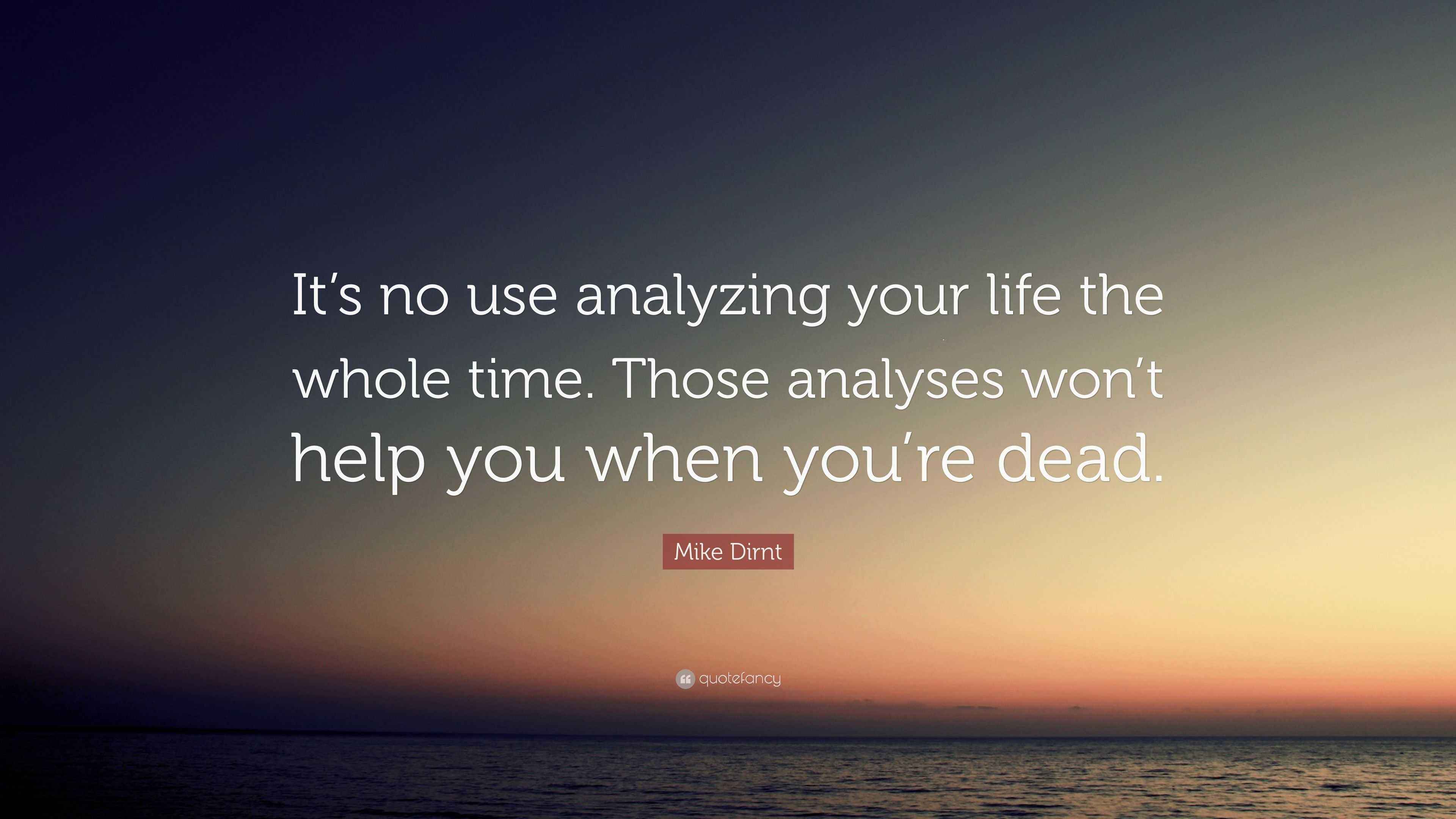 Mike Dirnt Quote: “It’s no use analyzing your life the whole time ...