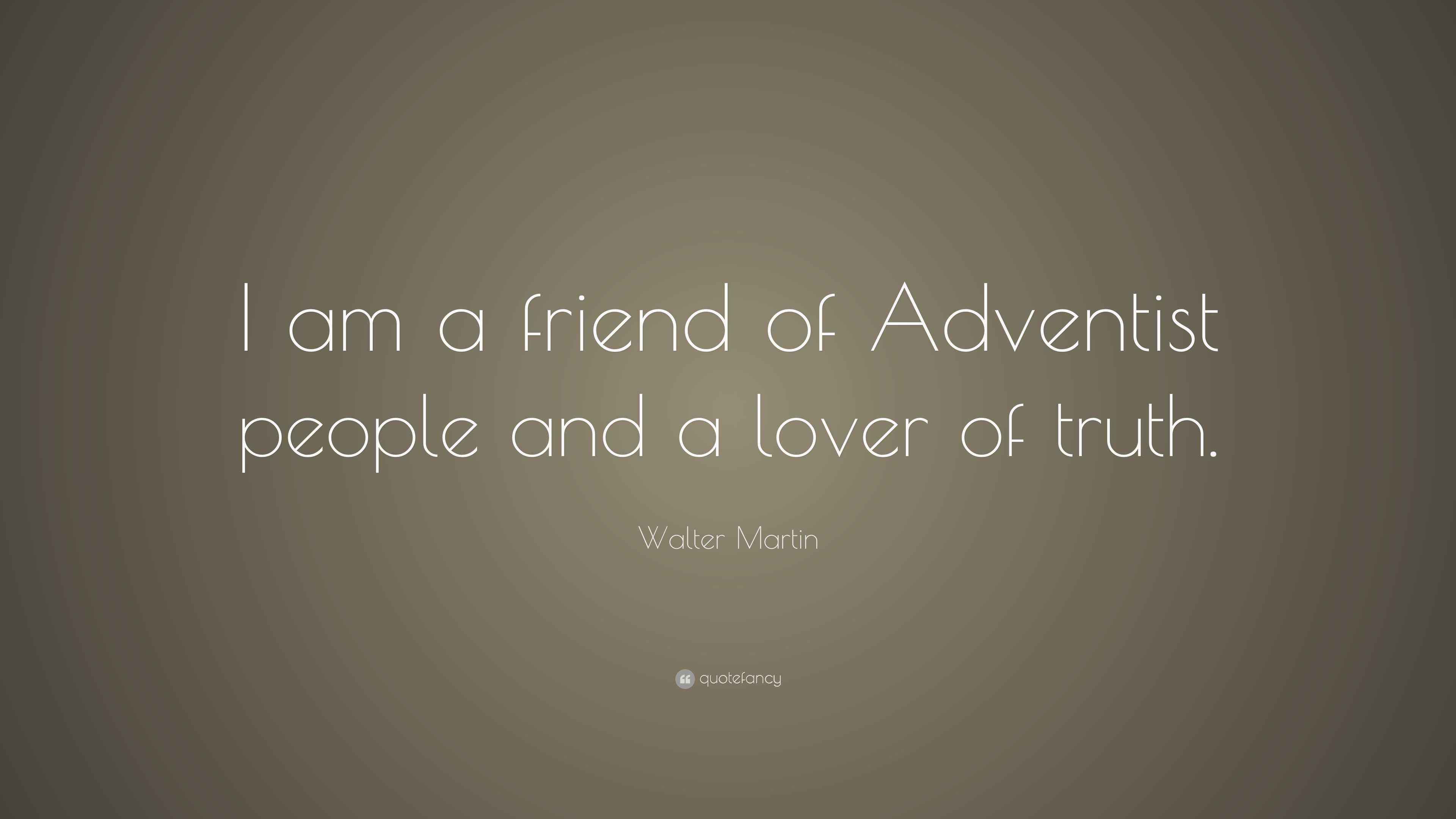 Walter Martin Quote: “I am a friend of Adventist people and a lover of ...