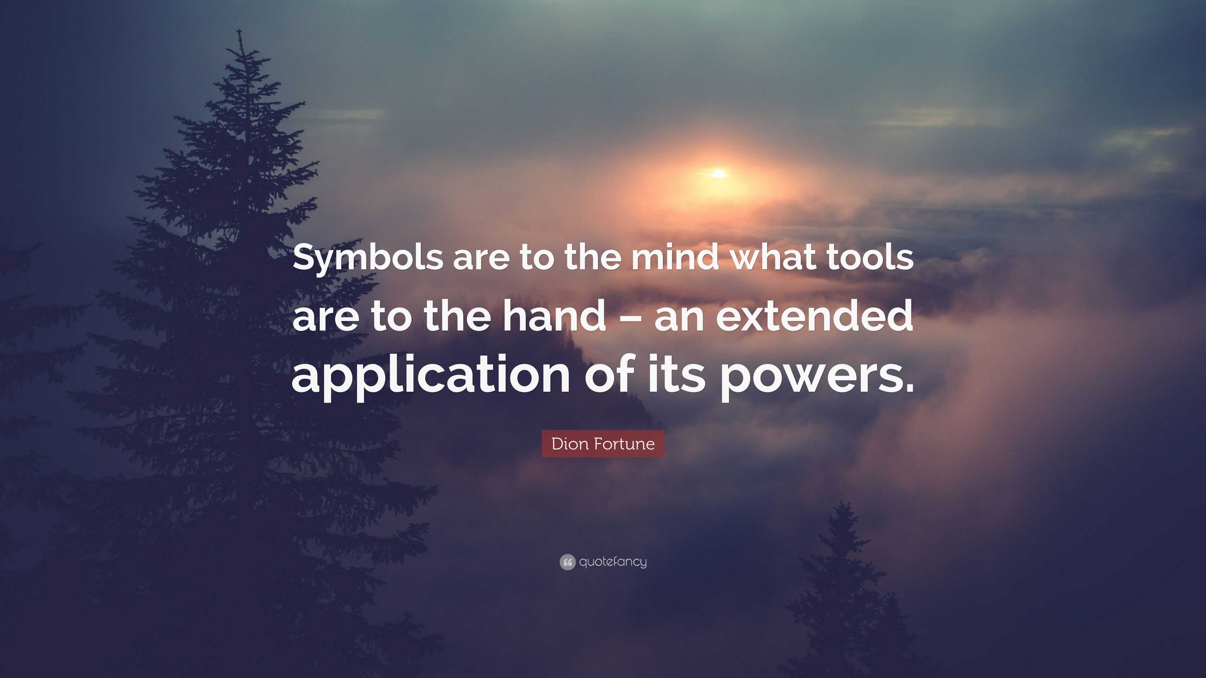 Dion Fortune Quote: “Symbols are to the mind what tools are to the hand ...