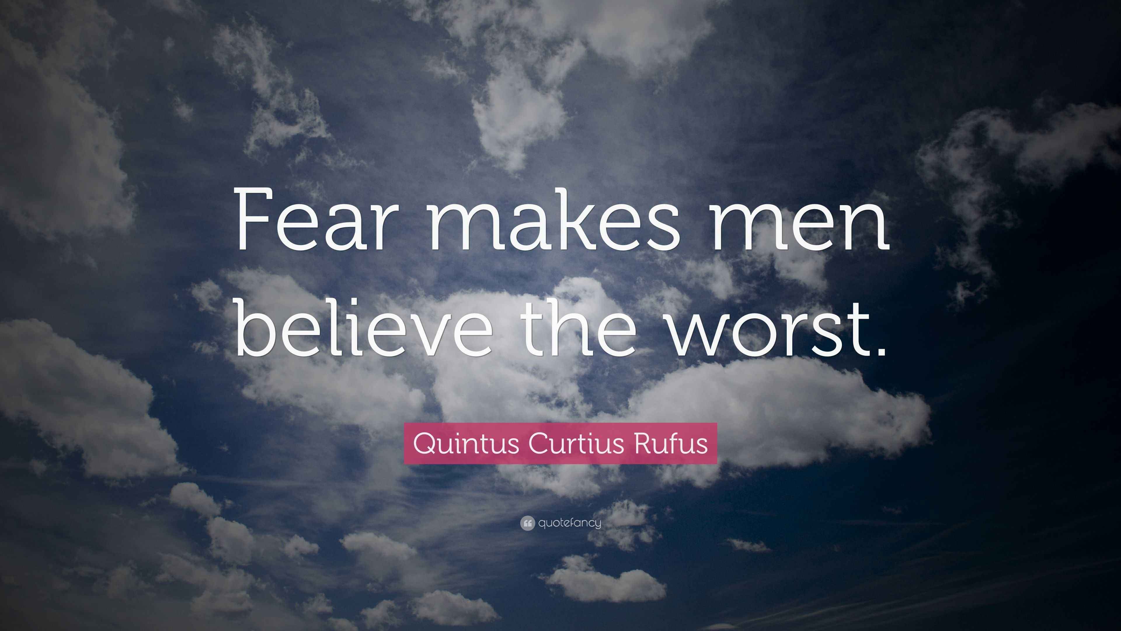 Quintus Curtius Rufus Quote: “Fear makes men believe the worst.”