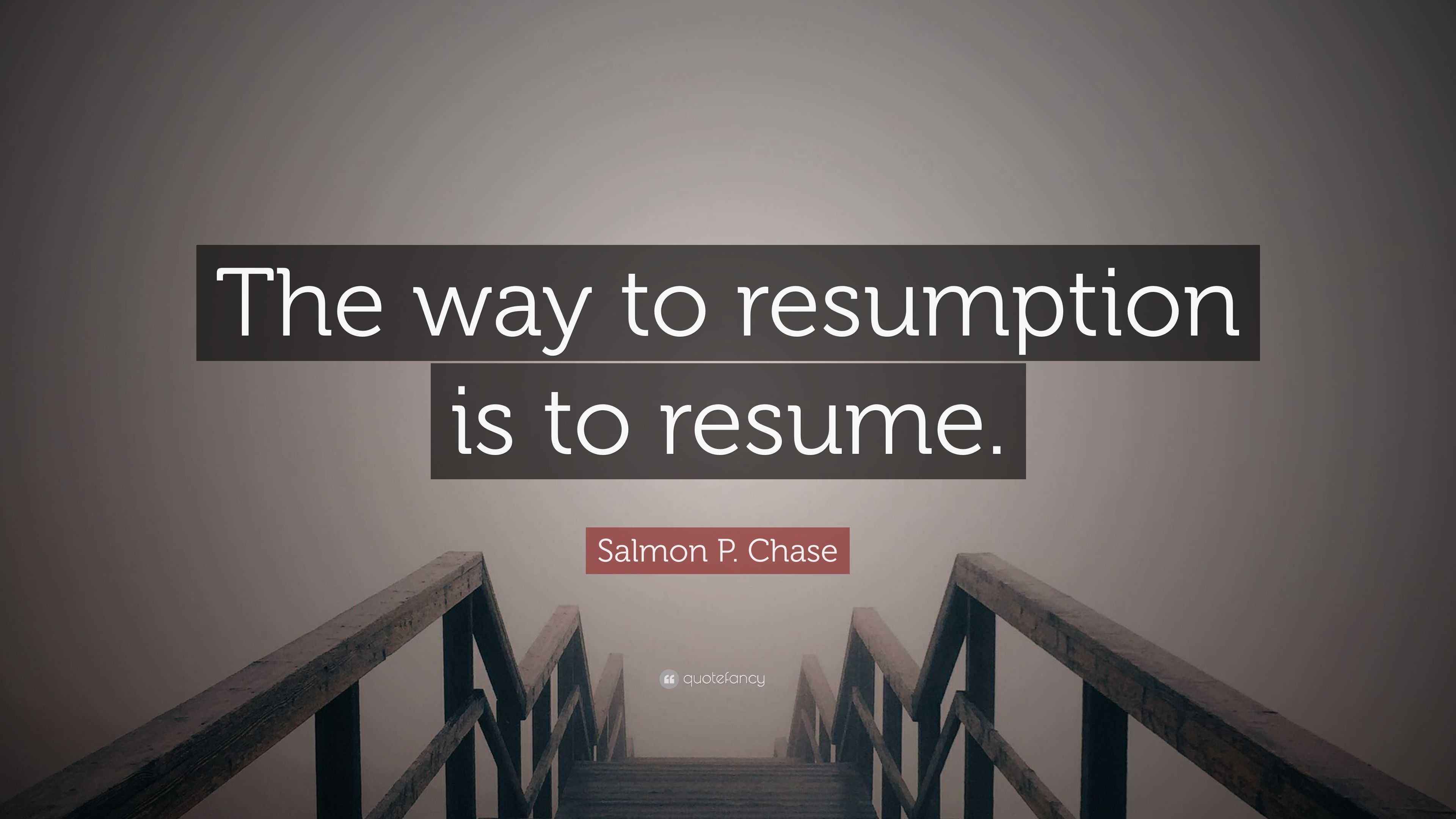 Salmon P. Chase Quote: “The way to resumption is to resume.”