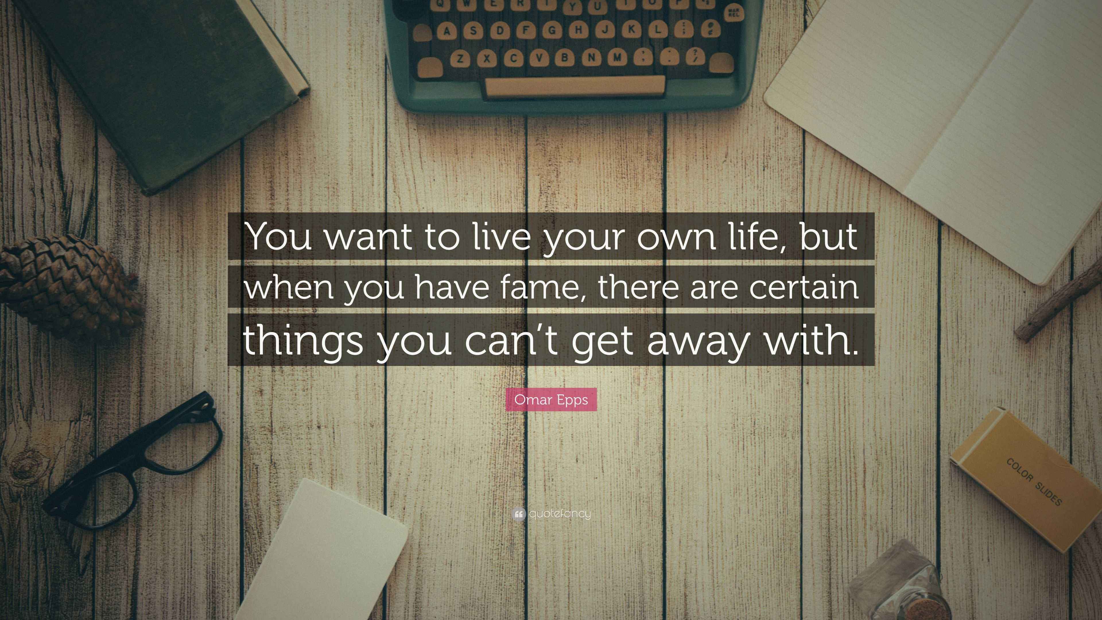 Omar Epps Quote: “You want to live your own life, but when you have ...