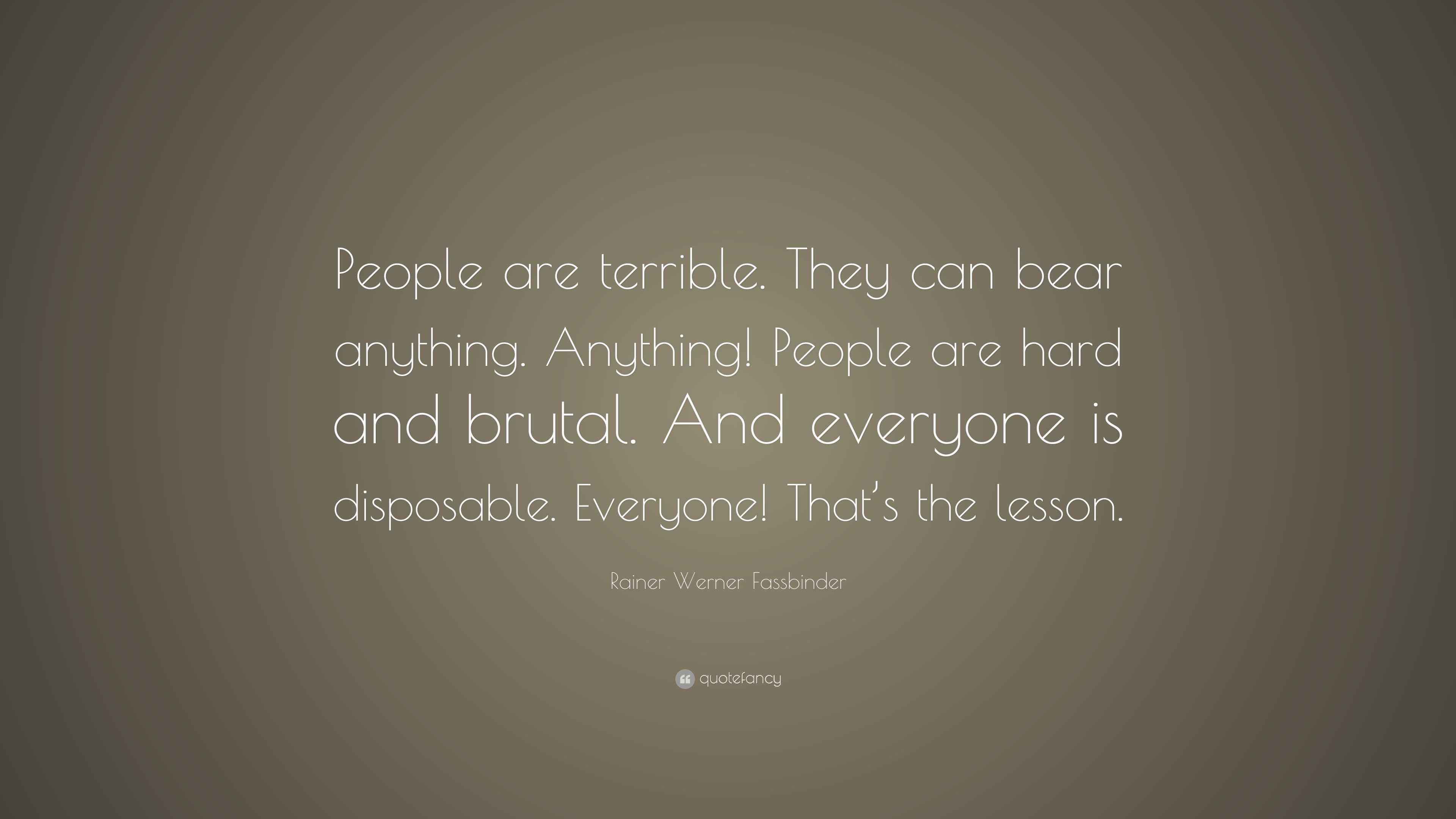 Rainer Werner Fassbinder Quote: “People are terrible. They can bear ...