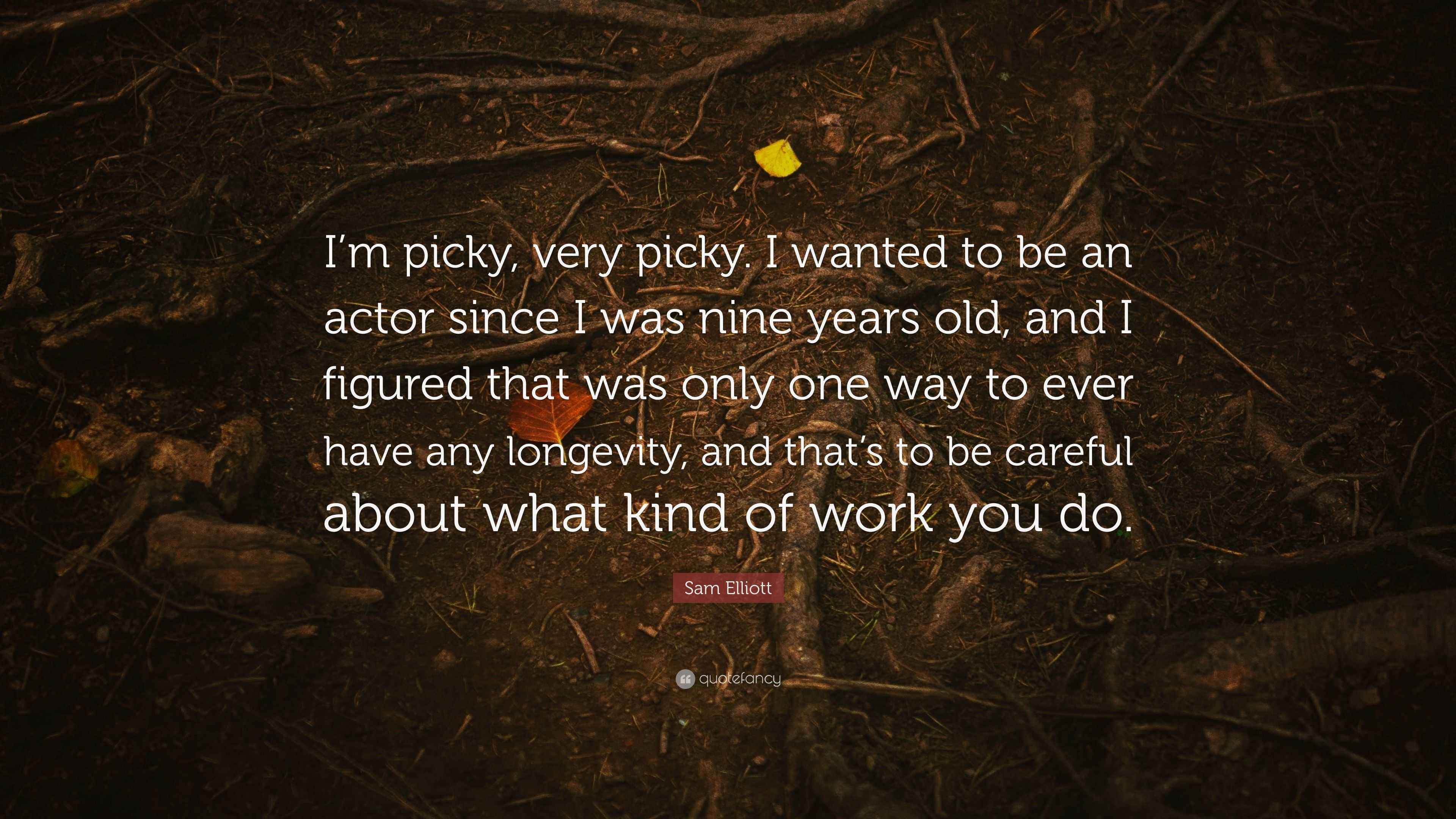 Sam Elliott Quote: “I’m picky, very picky. I wanted to be an actor ...