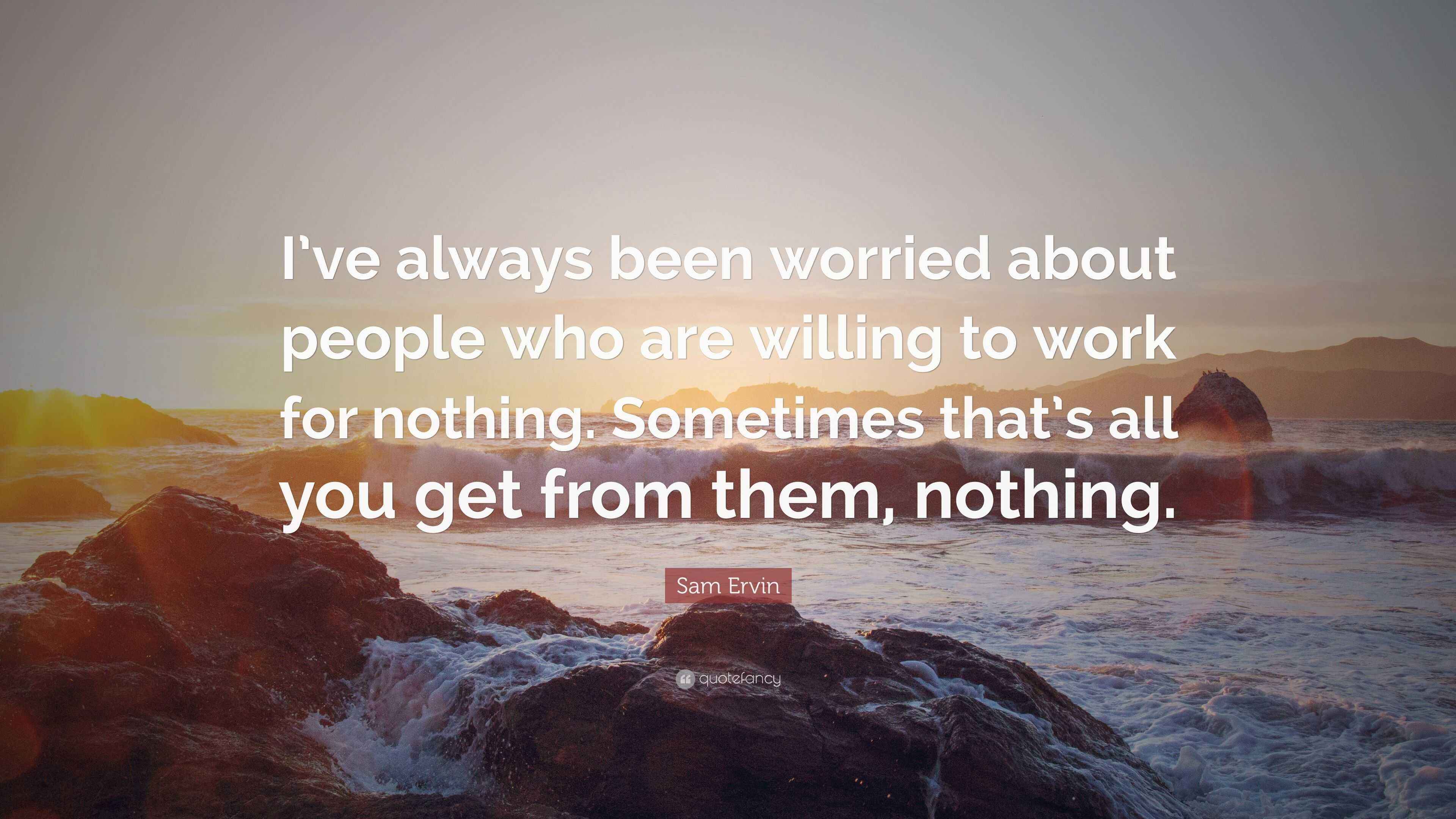 Sam Ervin Quote: “I’ve always been worried about people who are willing ...