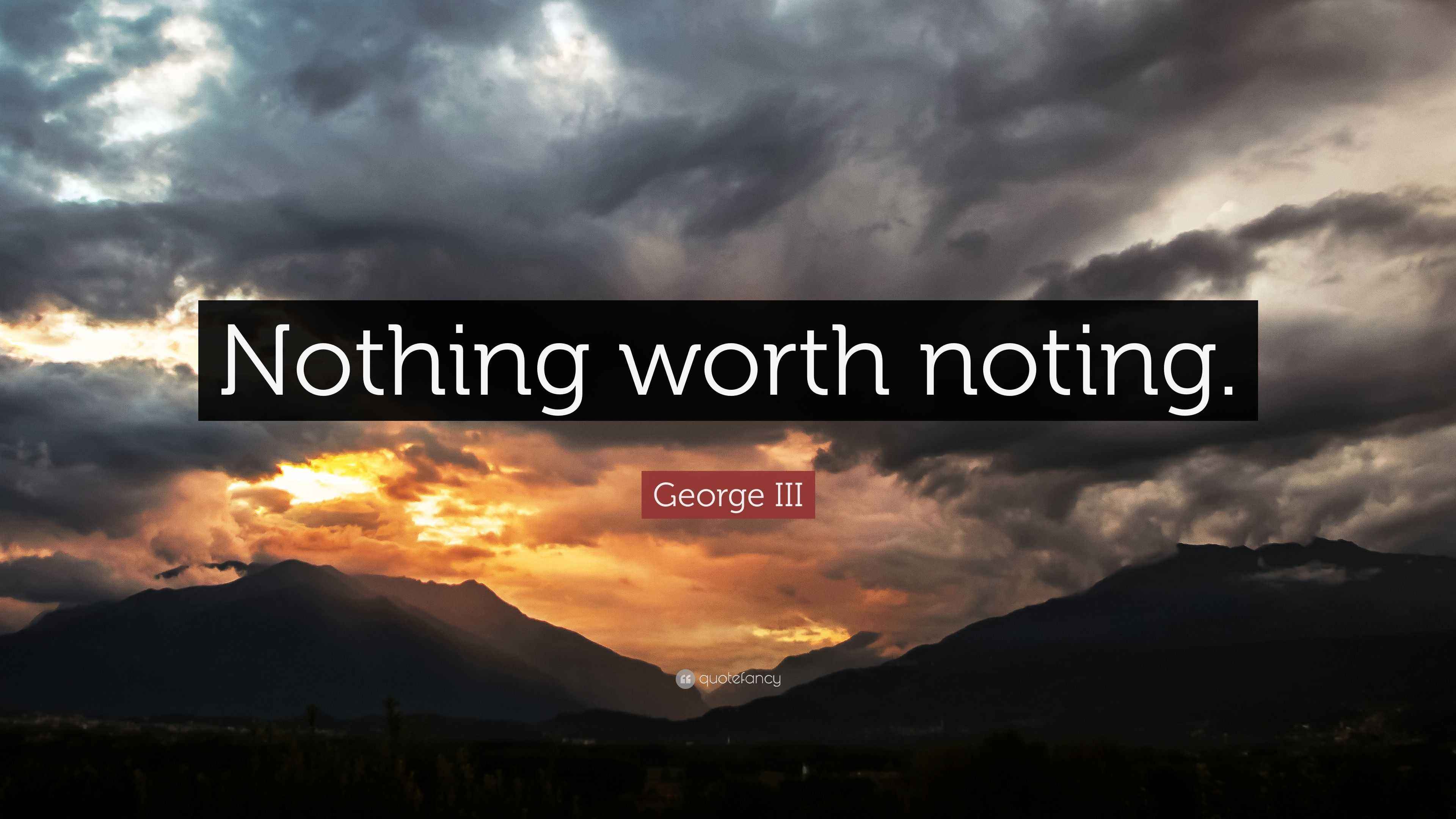 George III Quote: “Nothing worth noting.”