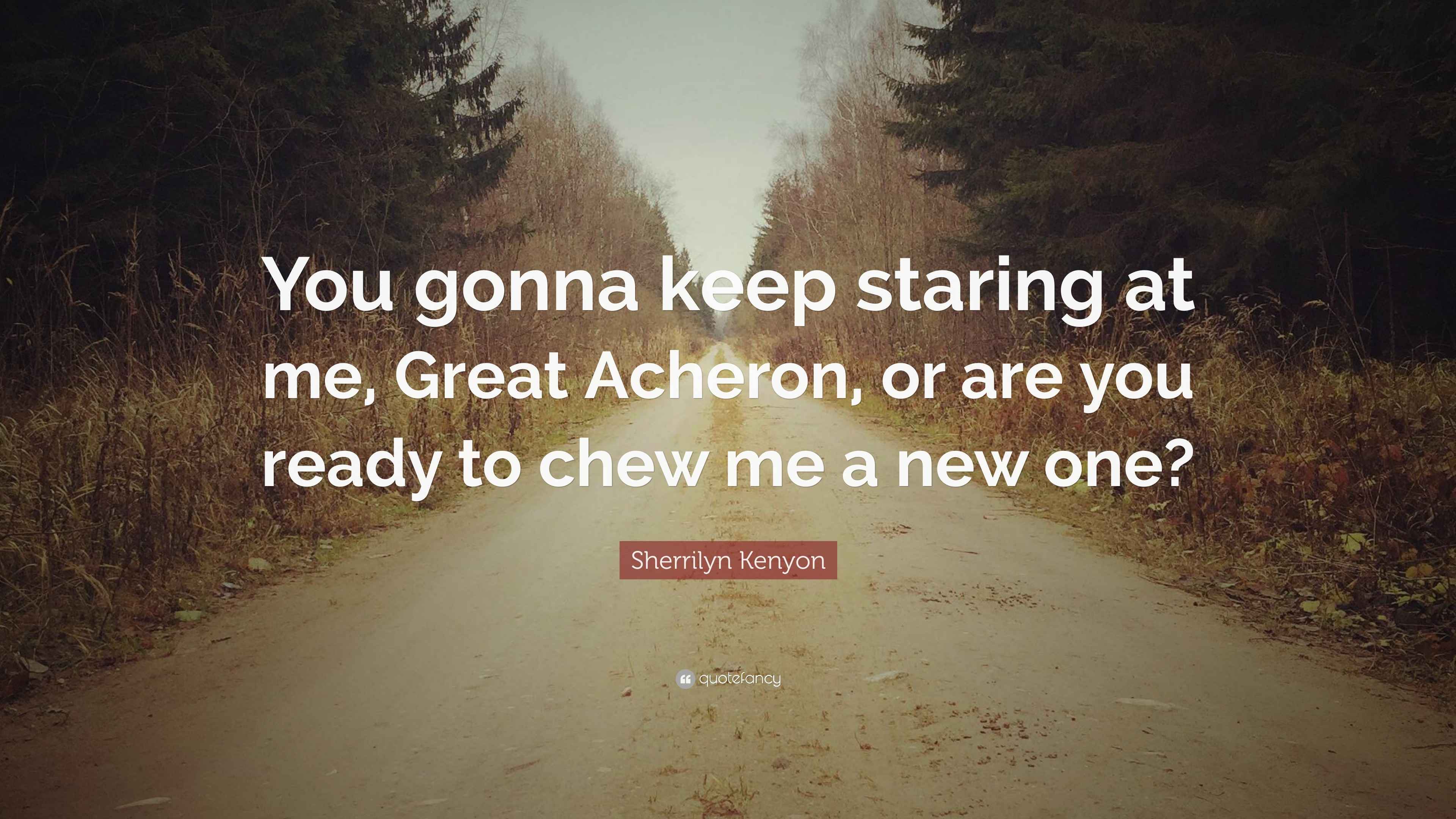 Sherrilyn Kenyon Quote: “You gonna keep staring at me, Great Acheron ...