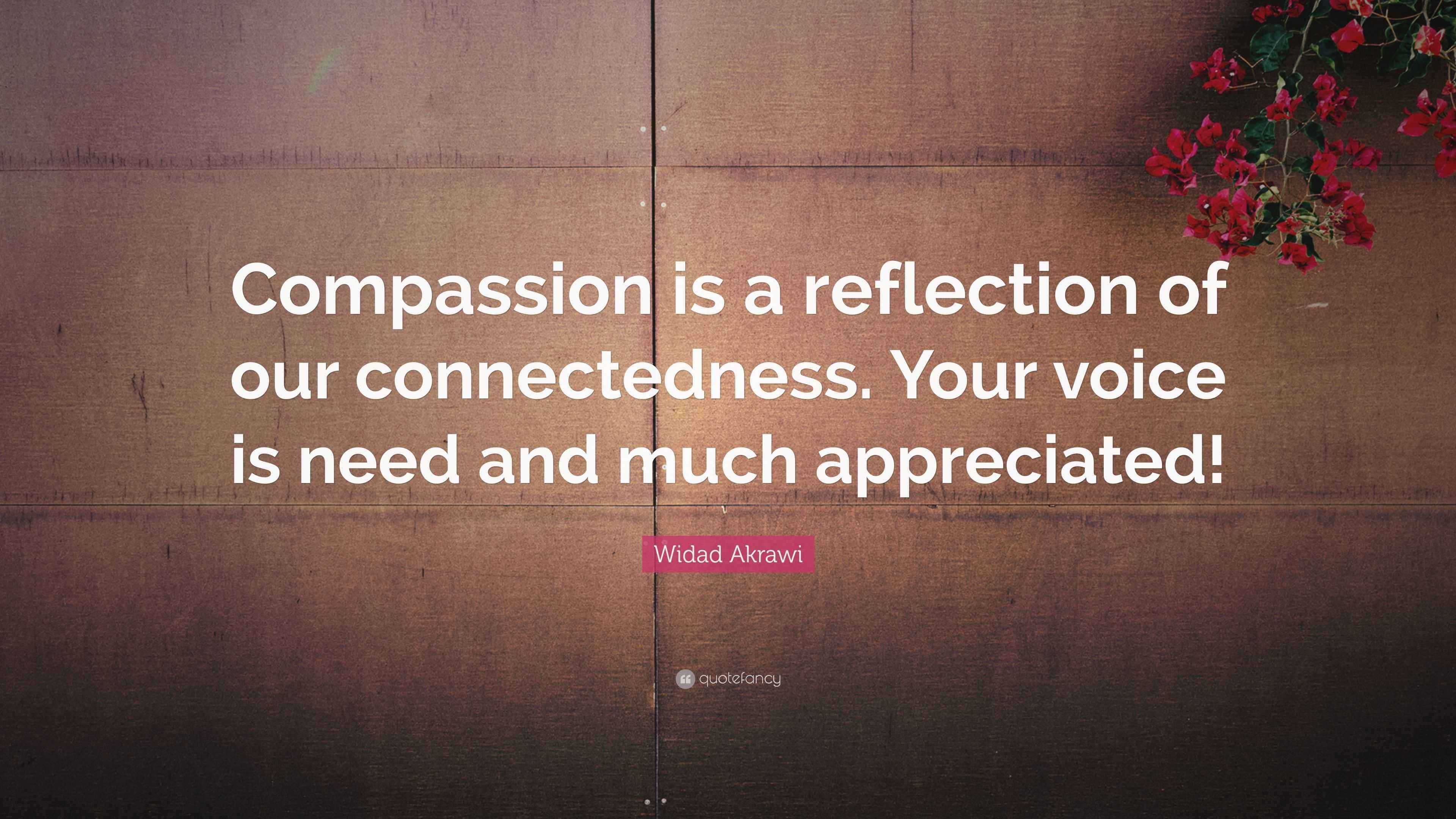 Widad Akrawi Quote: “Compassion is a reflection of our connectedness ...