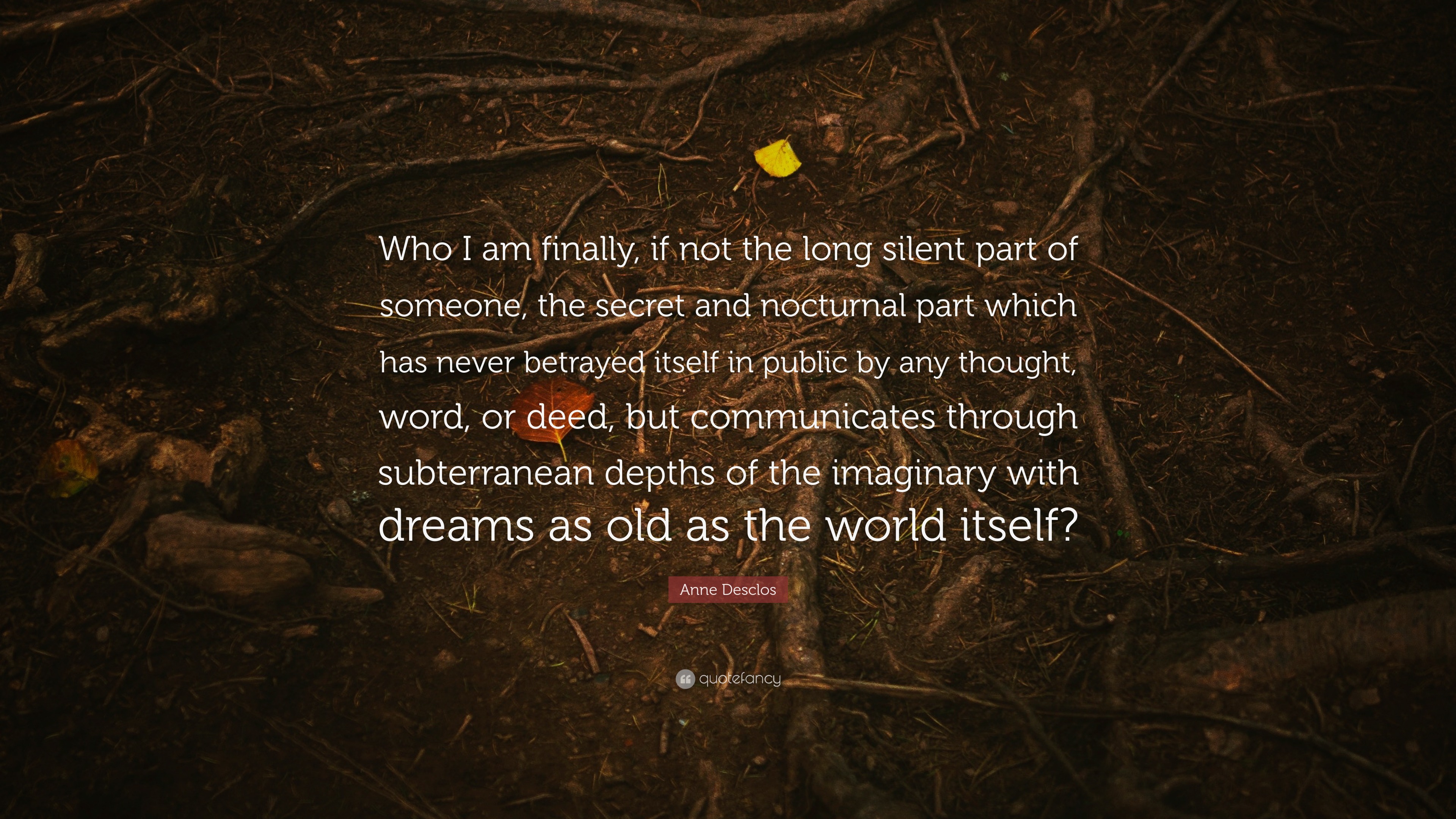 Anne Desclos Quote: “Who I am finally, if not the long silent part of ...