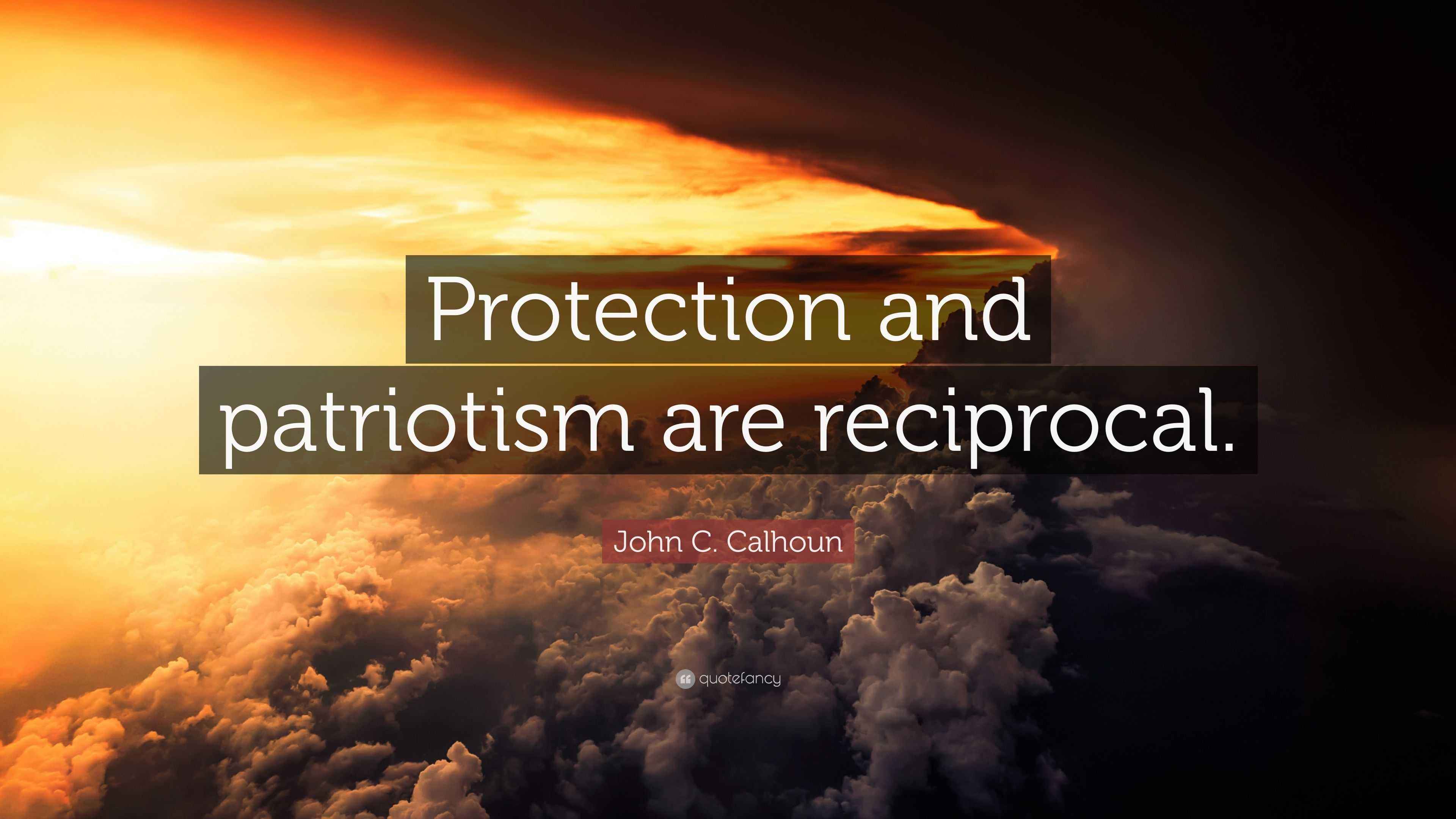 John C. Calhoun Quote: “Protection and patriotism are reciprocal.”
