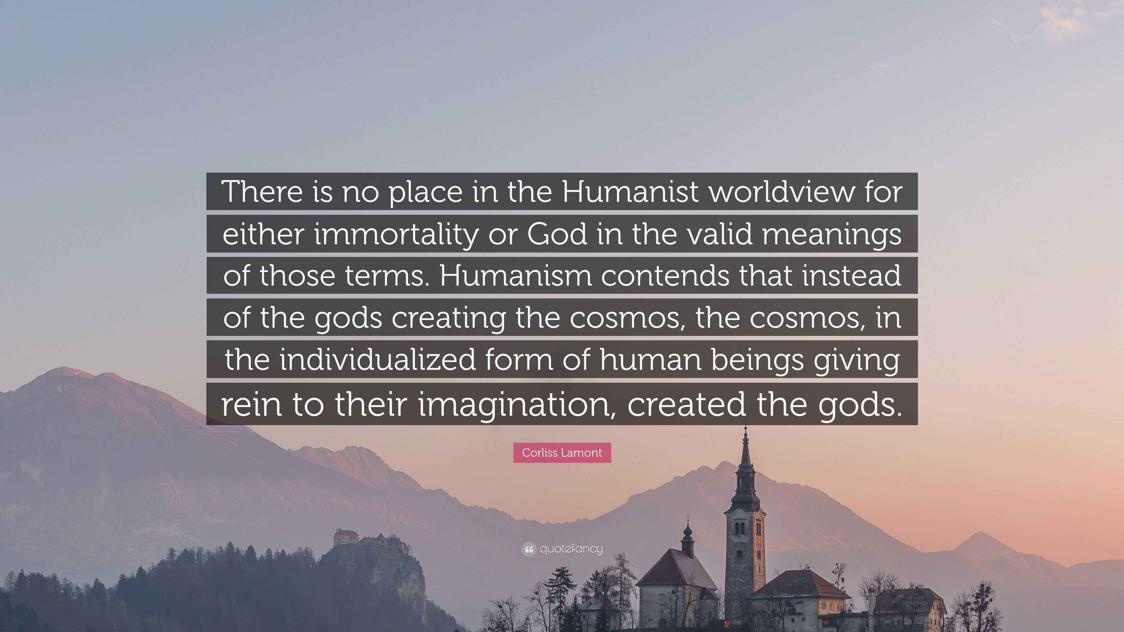 Corliss Lamont Quote: “There is no place in the Humanist worldview for ...