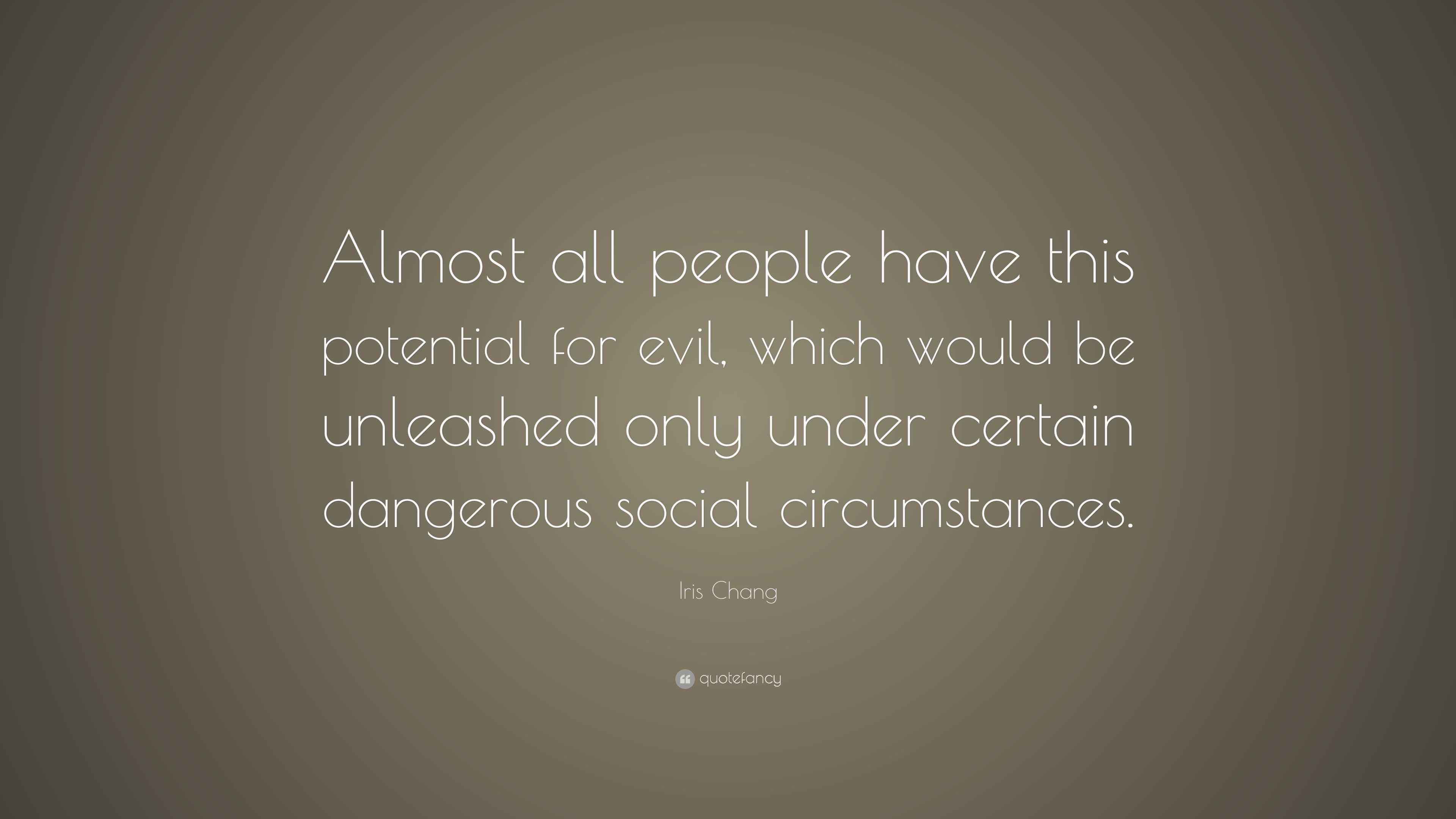 Iris Chang Quote: “Almost all people have this potential for evil ...