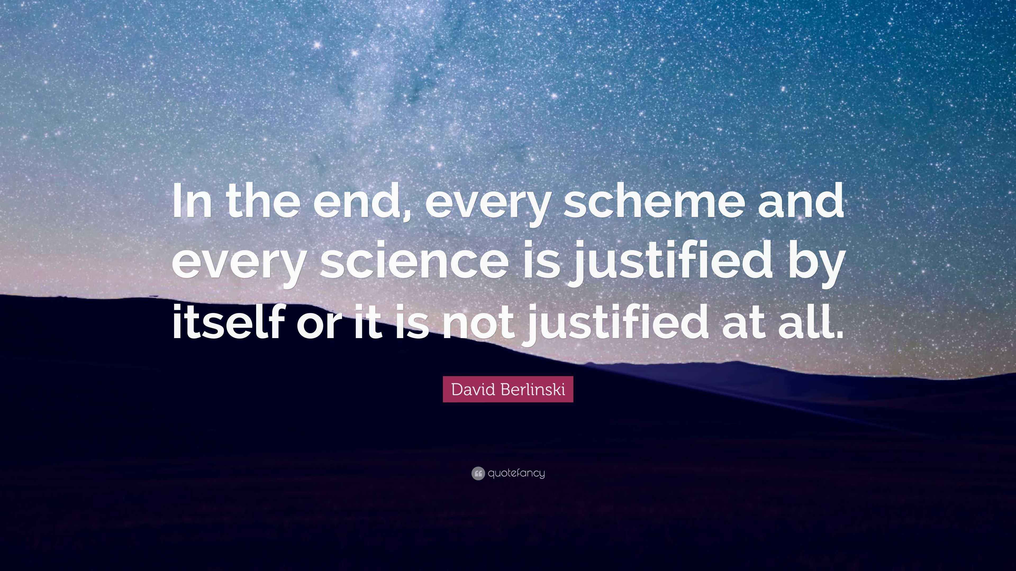 David Berlinski Quote: “In the end, every scheme and every science is ...