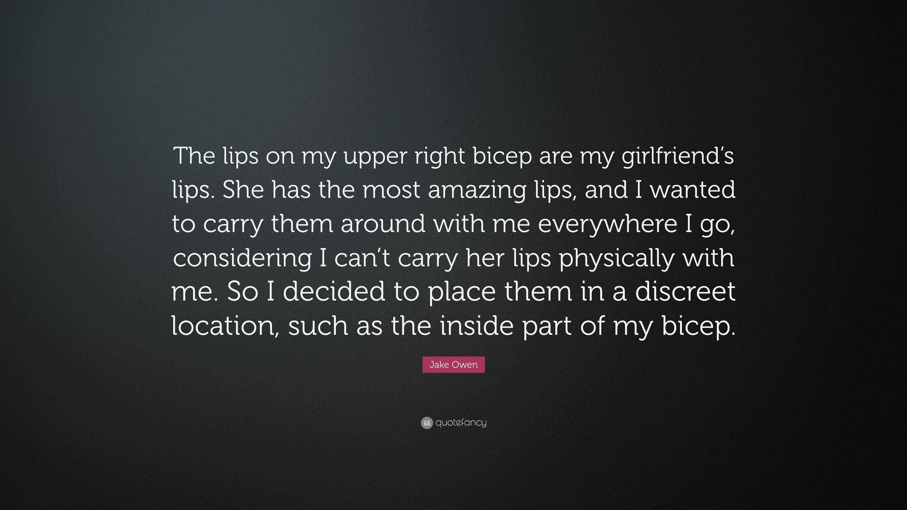 Jake Owen Quote: “The lips on my upper right bicep are my girlfriend’s lips. She has the most ...