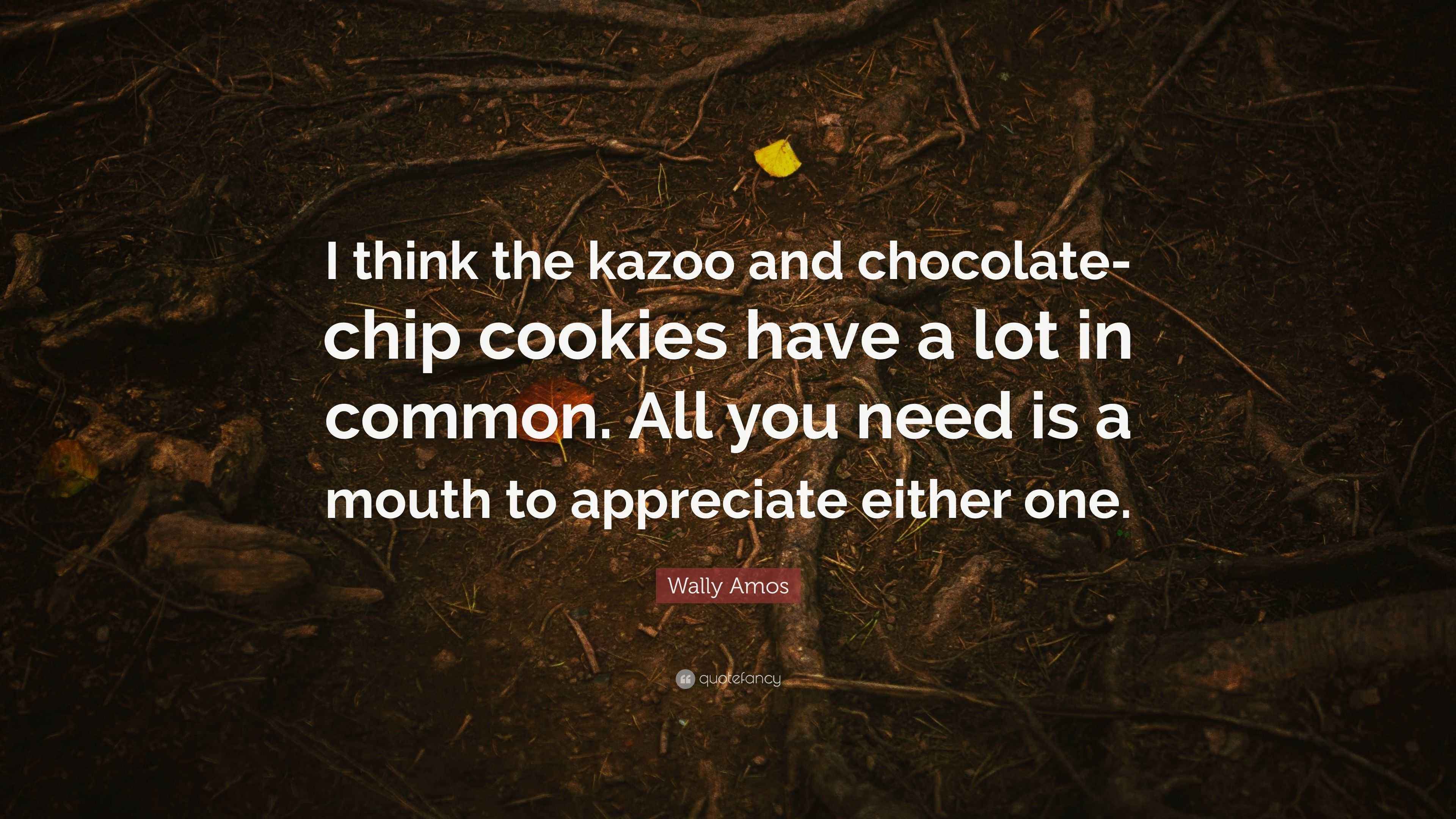 Wally Amos Quote: “I think the kazoo and chocolate-chip cookies have a ...