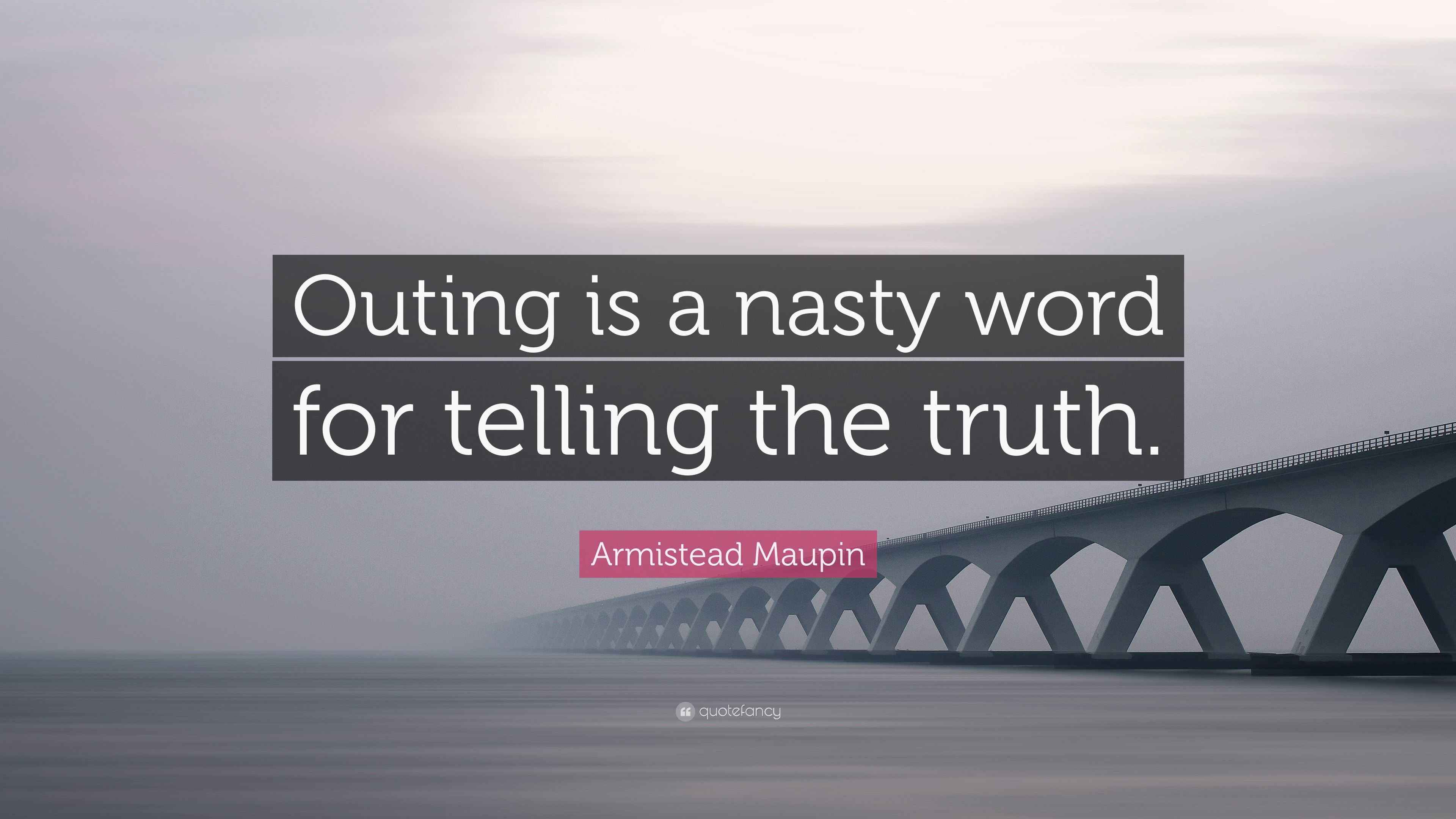 Armistead Maupin Quote: “Outing is a nasty word for telling the truth.”
