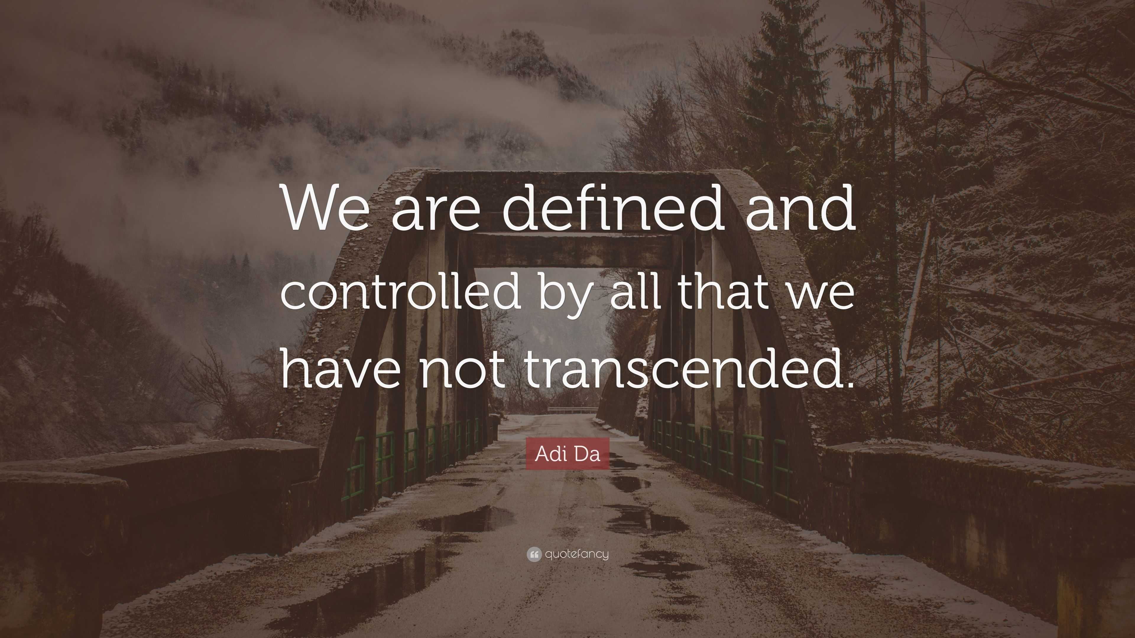 Adi Da Quote: “We are defined and controlled by all that we have not ...