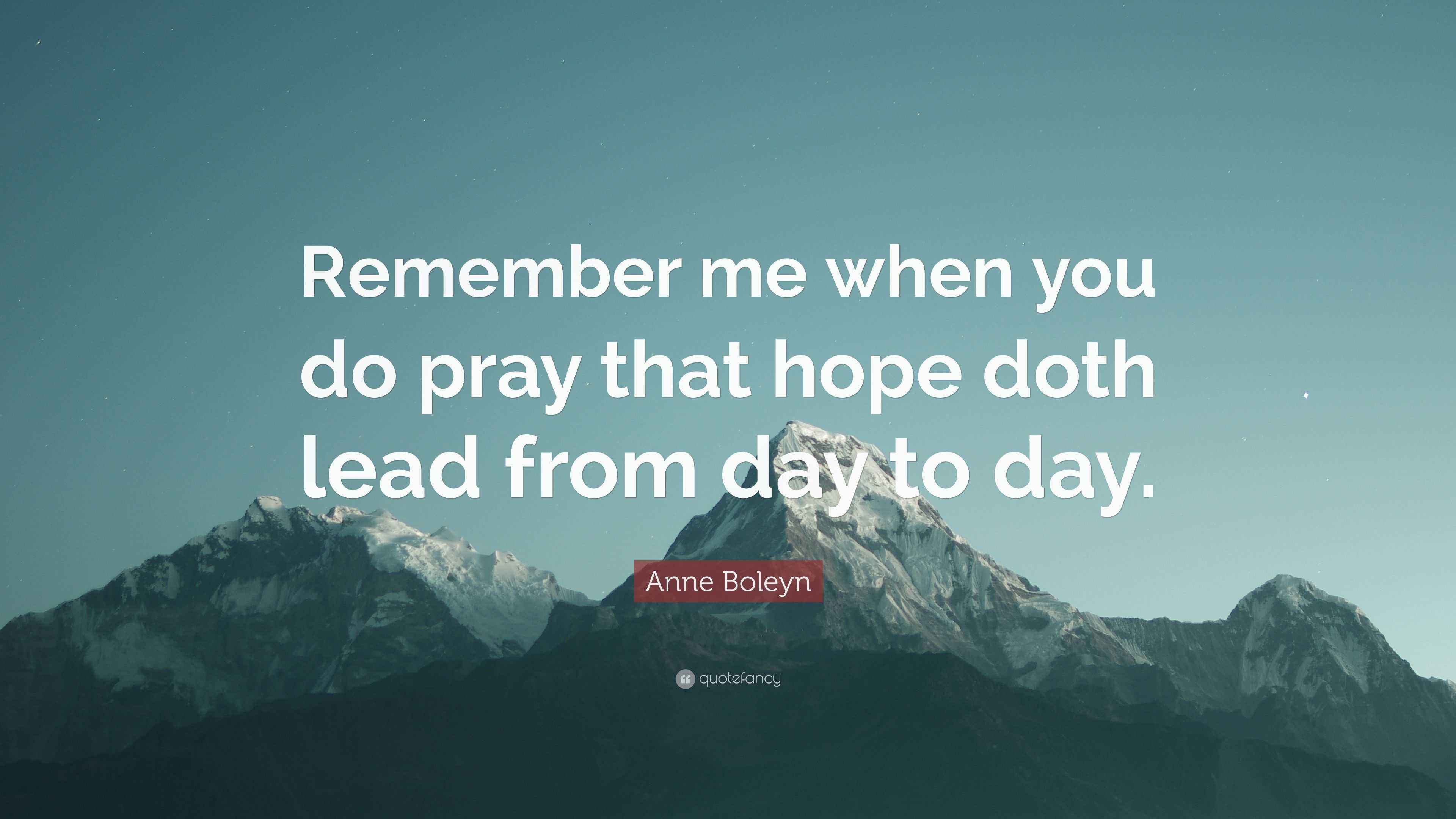 Anne Boleyn Quote: “Remember me when you do pray that hope doth lead ...
