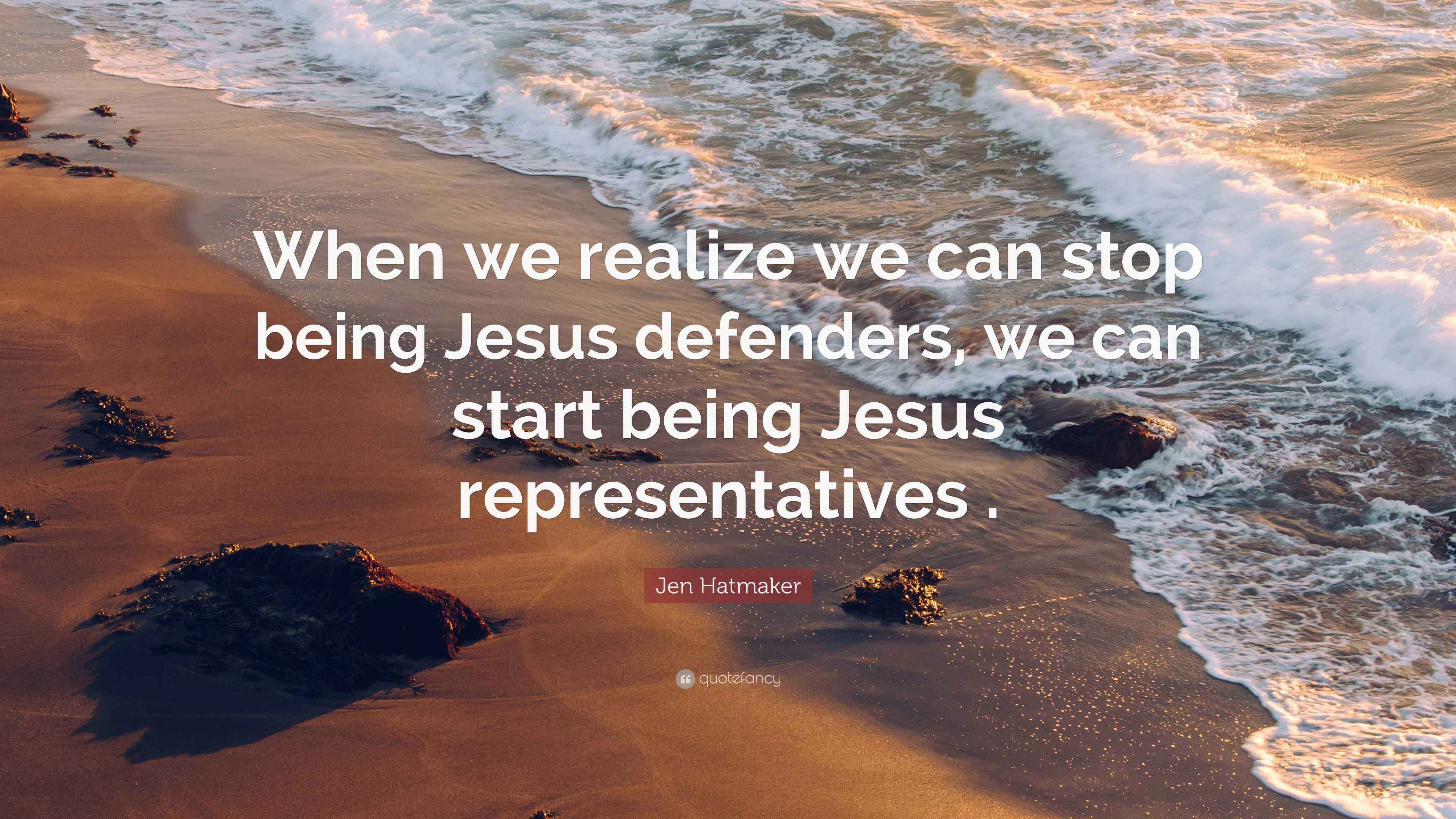 Jen Hatmaker Quote: “When we realize we can stop being Jesus defenders ...