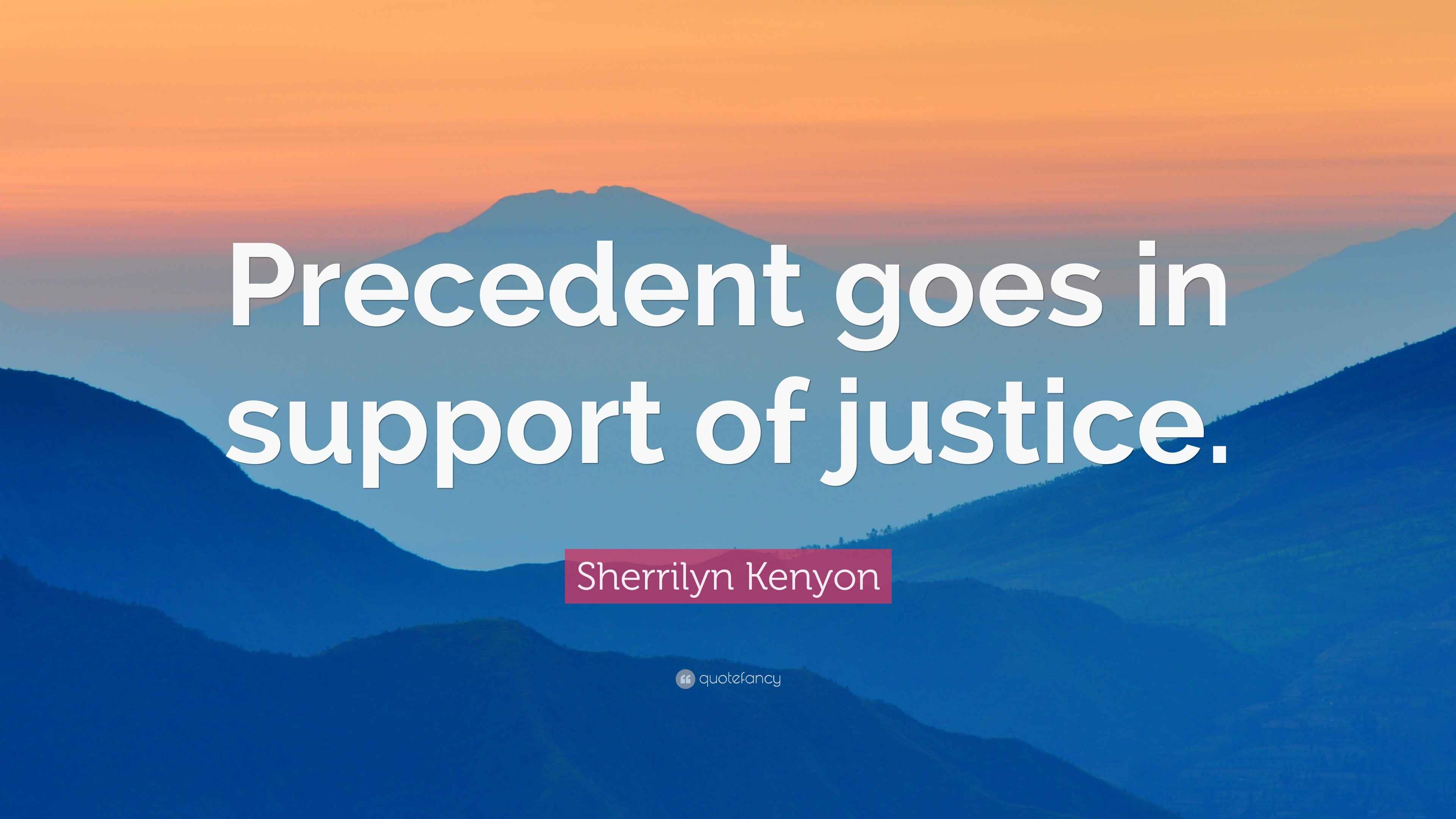 Sherrilyn Kenyon Quote: “Precedent goes in support of justice.”