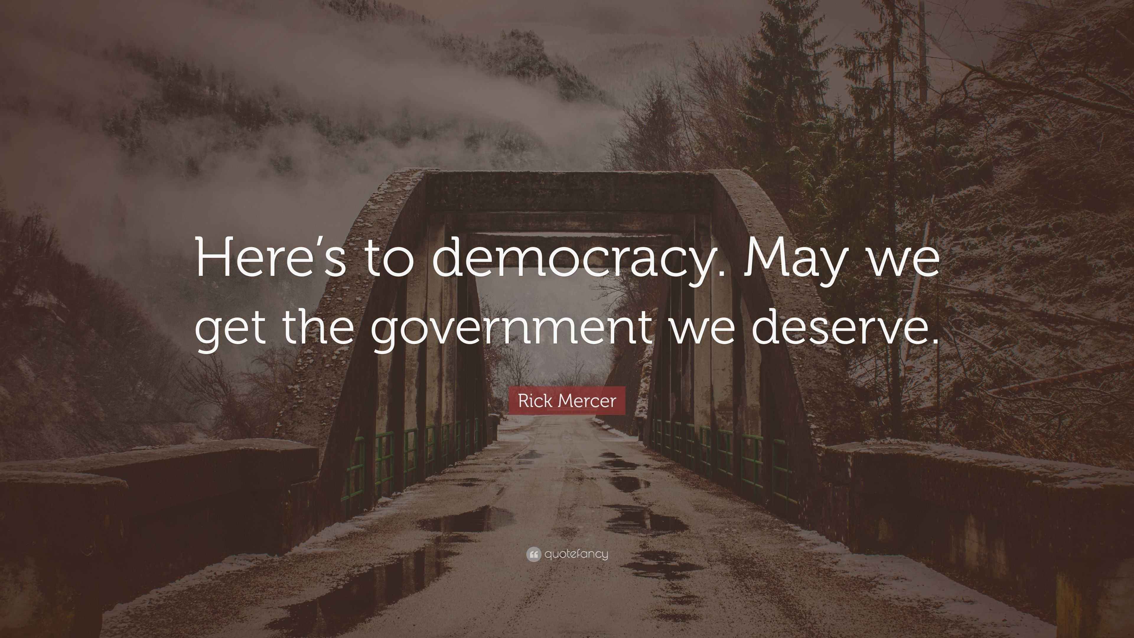 Rick Mercer Quote: “Here’s to democracy. May we get the government we ...
