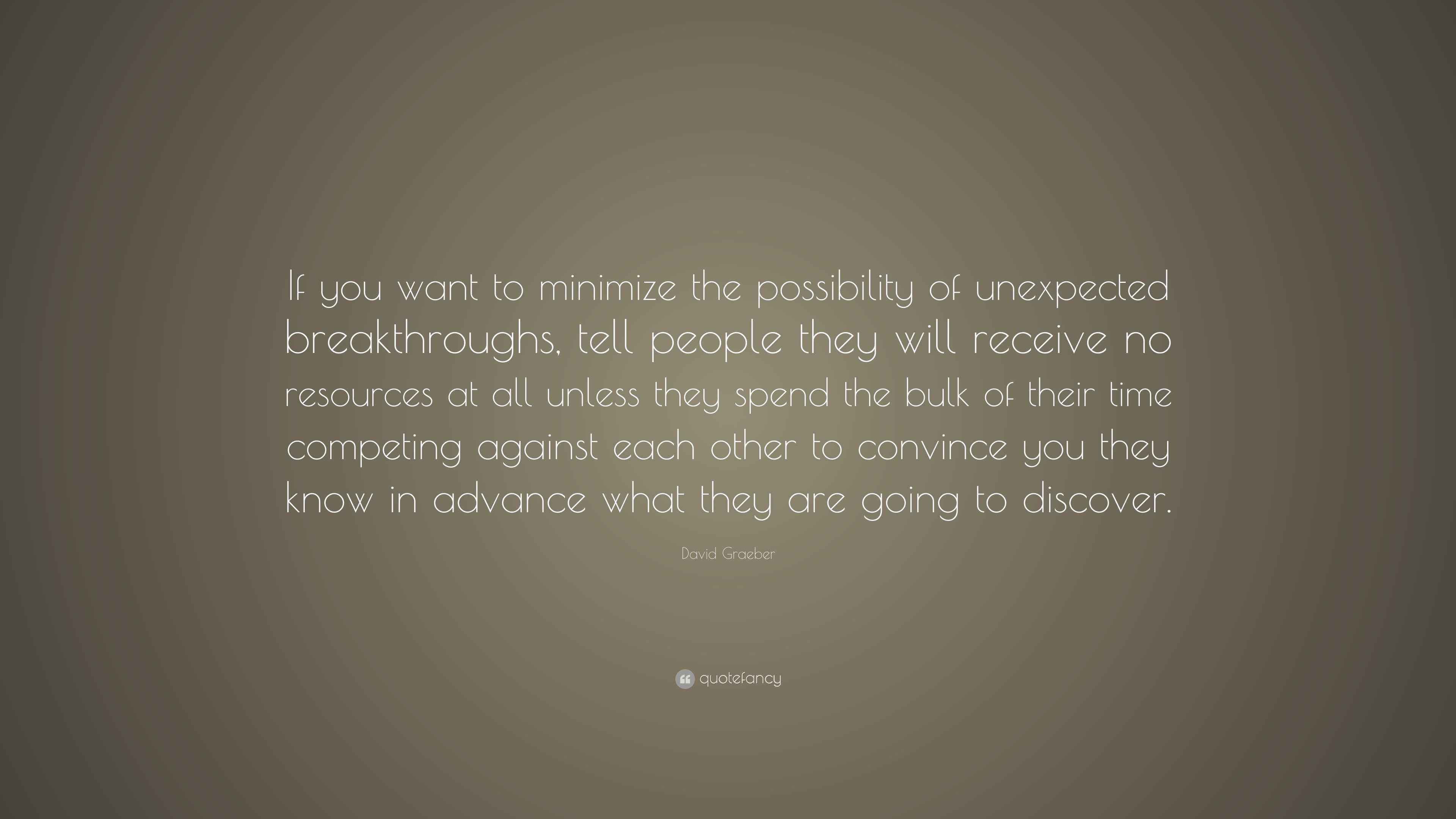 David Graeber Quote: “If you want to minimize the possibility of ...