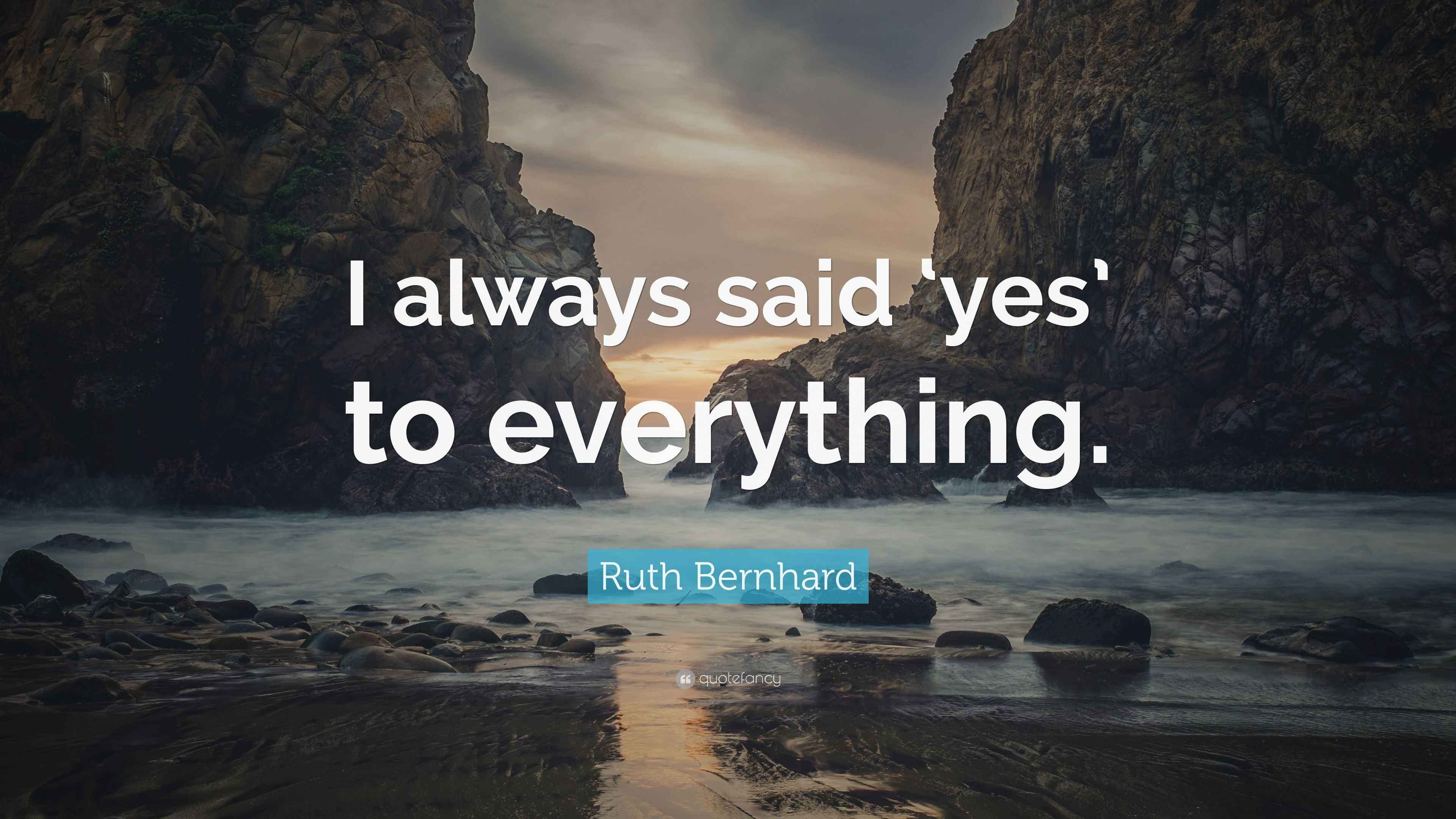 Ruth Bernhard Quote: “I always said ‘yes’ to everything.”