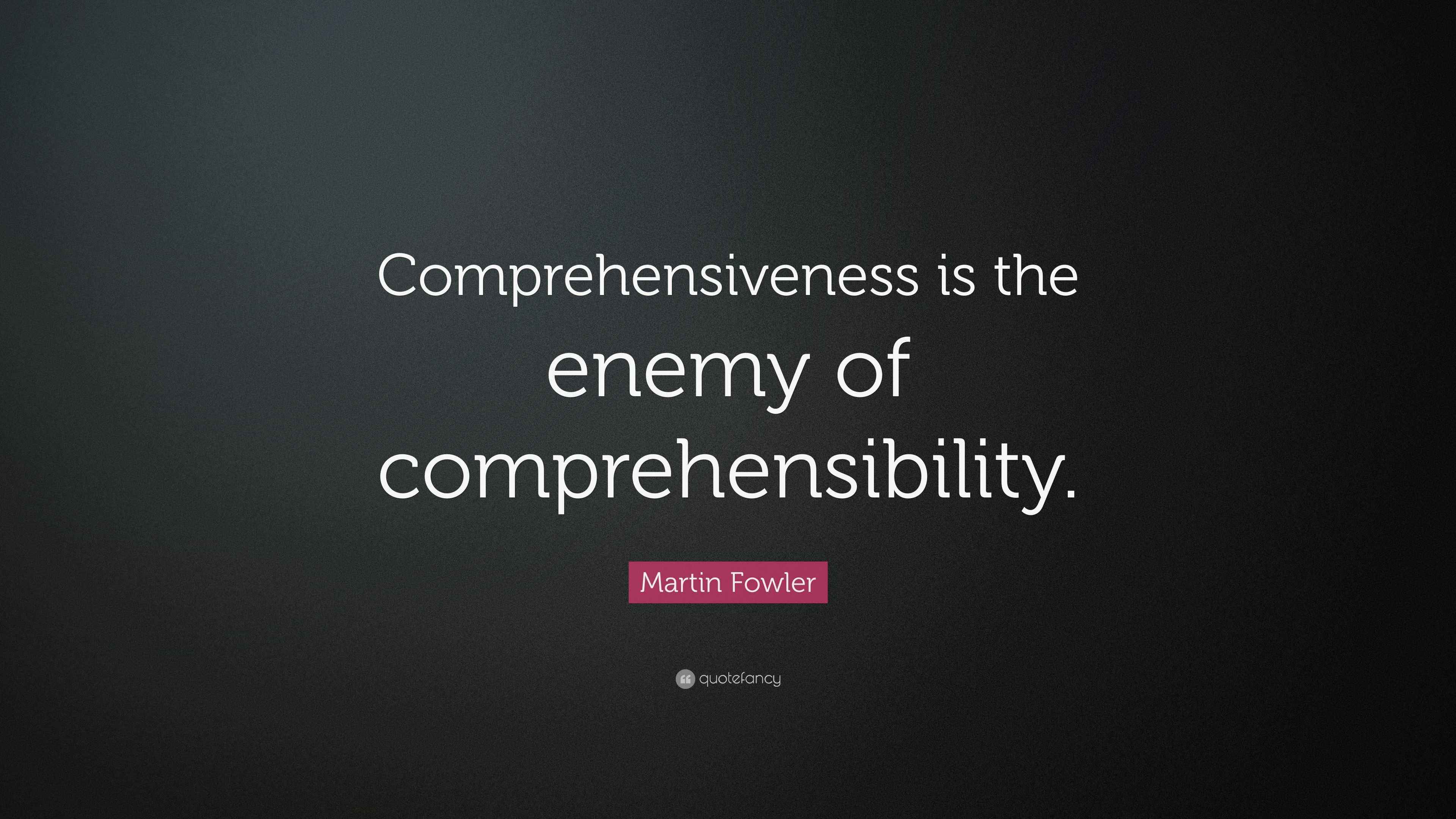 Martin Fowler Quote: “Comprehensiveness is the enemy of comprehensibility.”