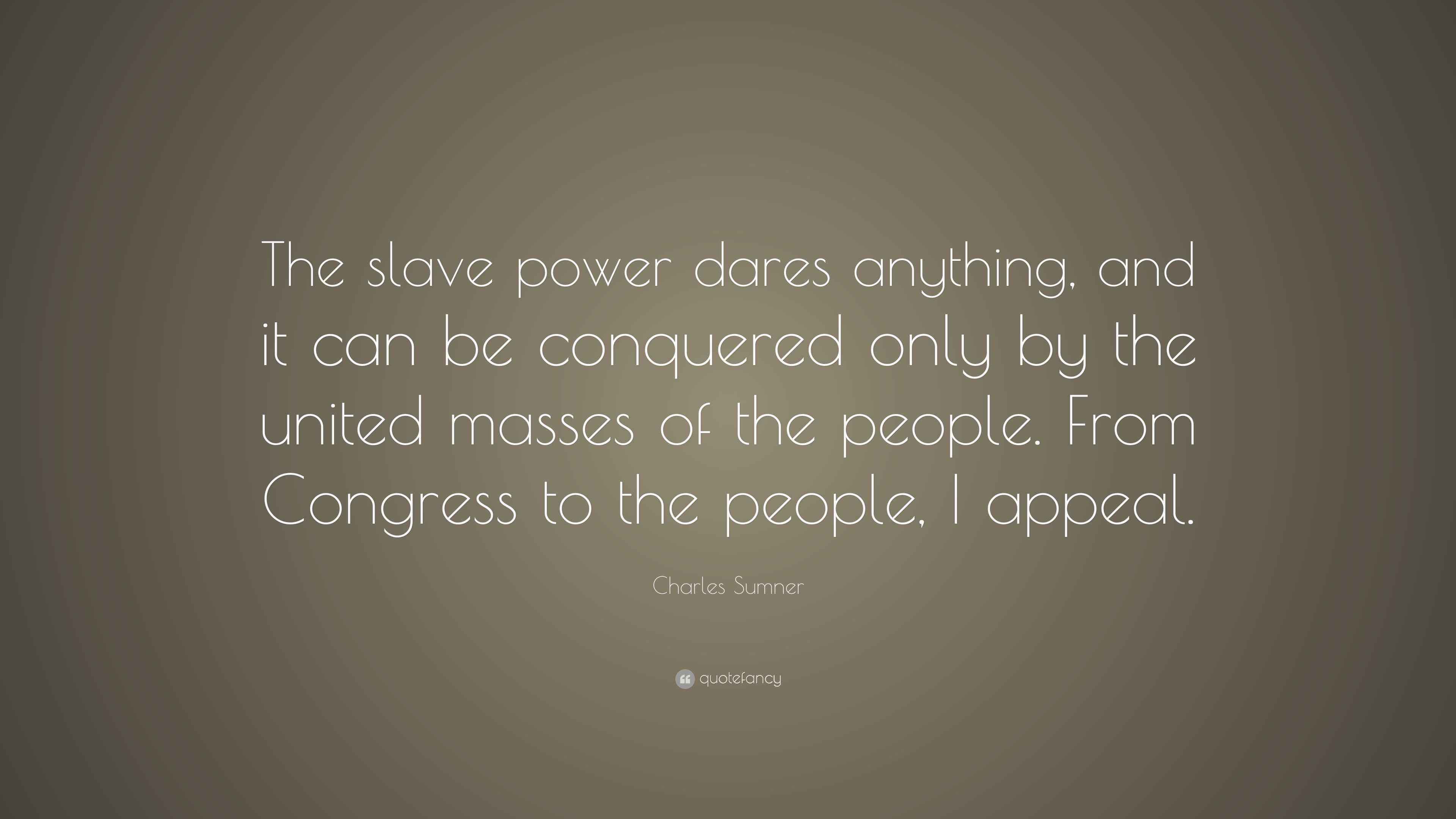 Charles Sumner Quote: “The slave power dares anything, and it can be ...