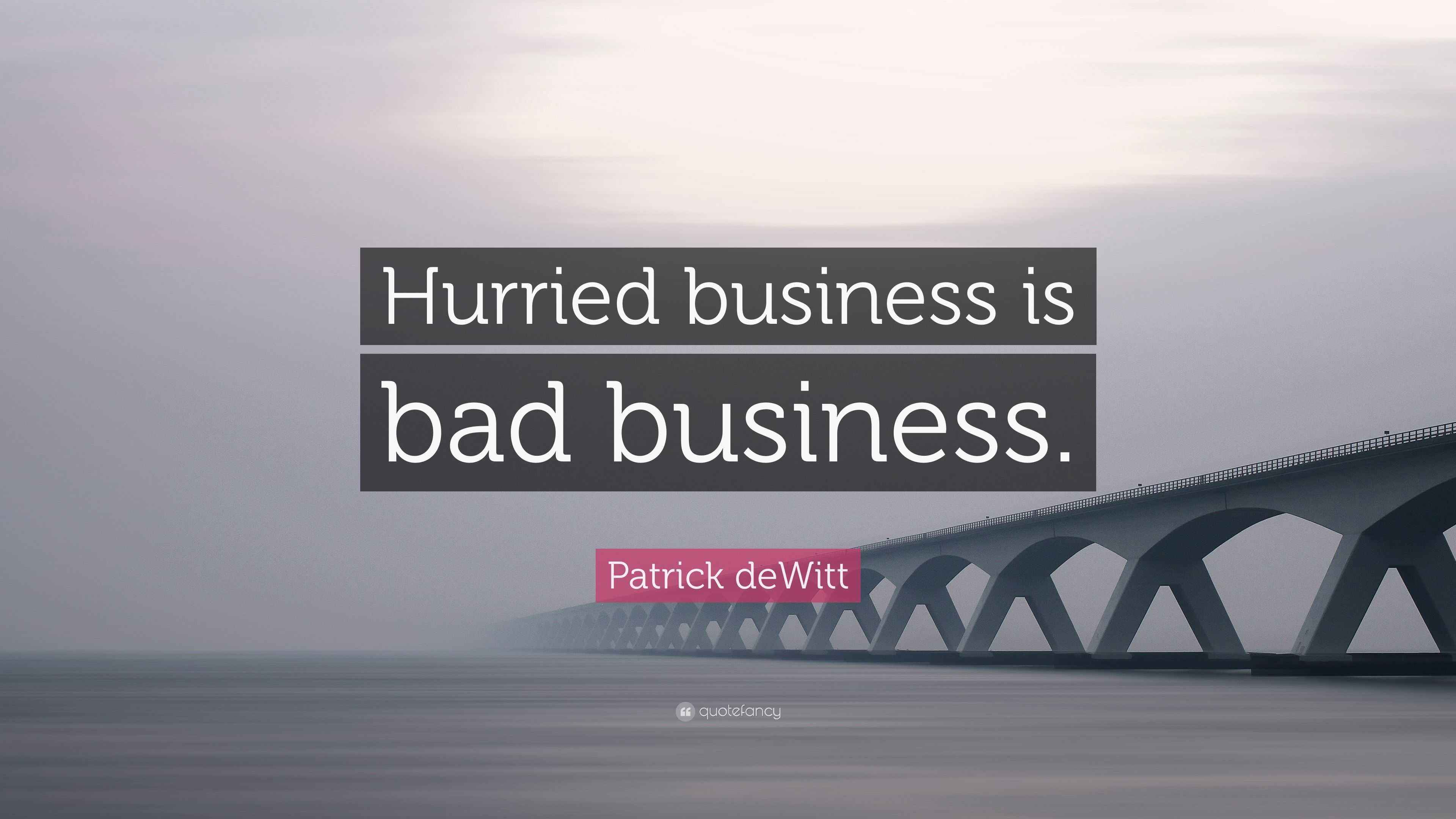 Patrick deWitt Quote: “Hurried business is bad business.”