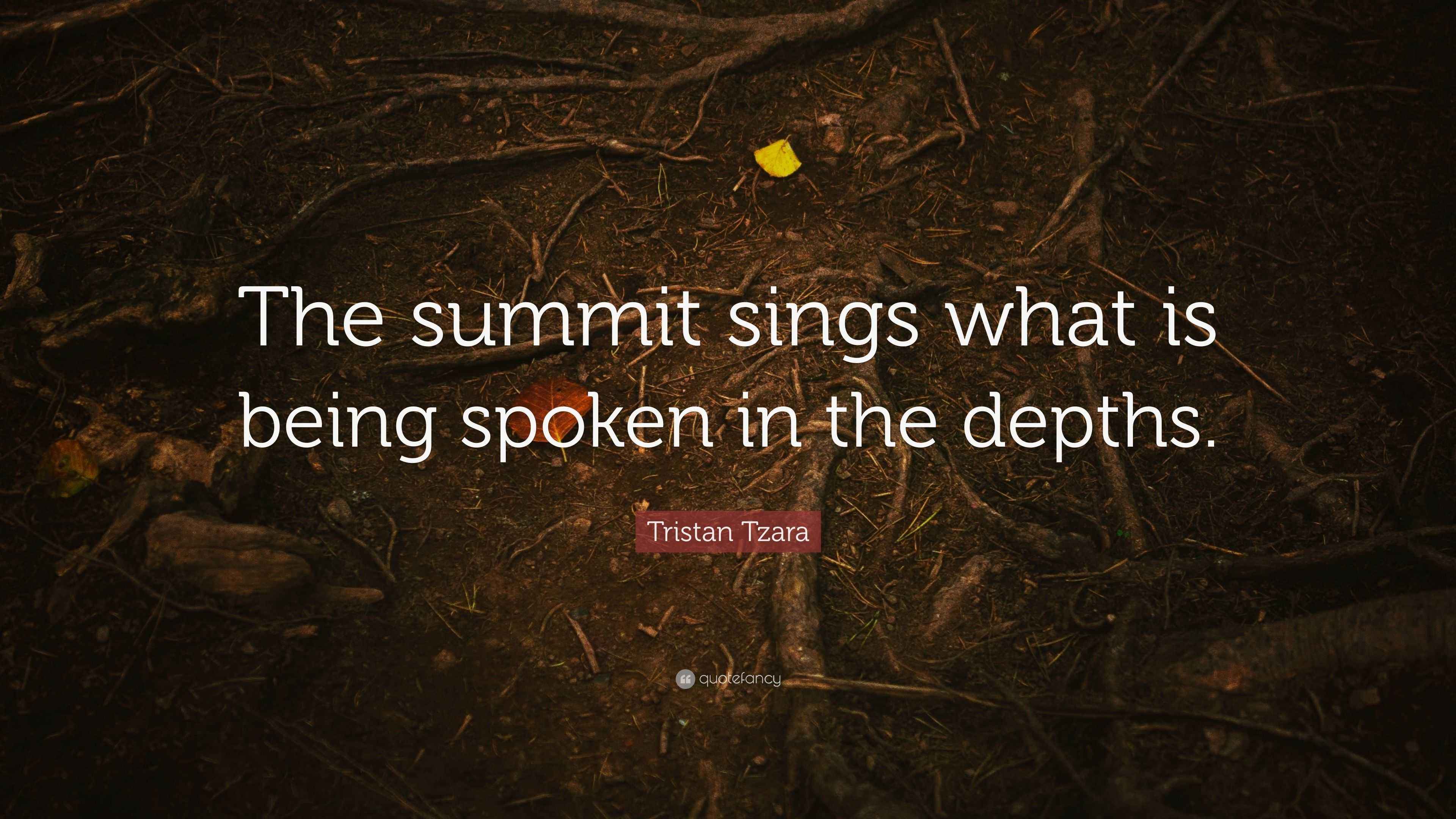 Tristan Tzara Quote: “The summit sings what is being spoken in the depths.”