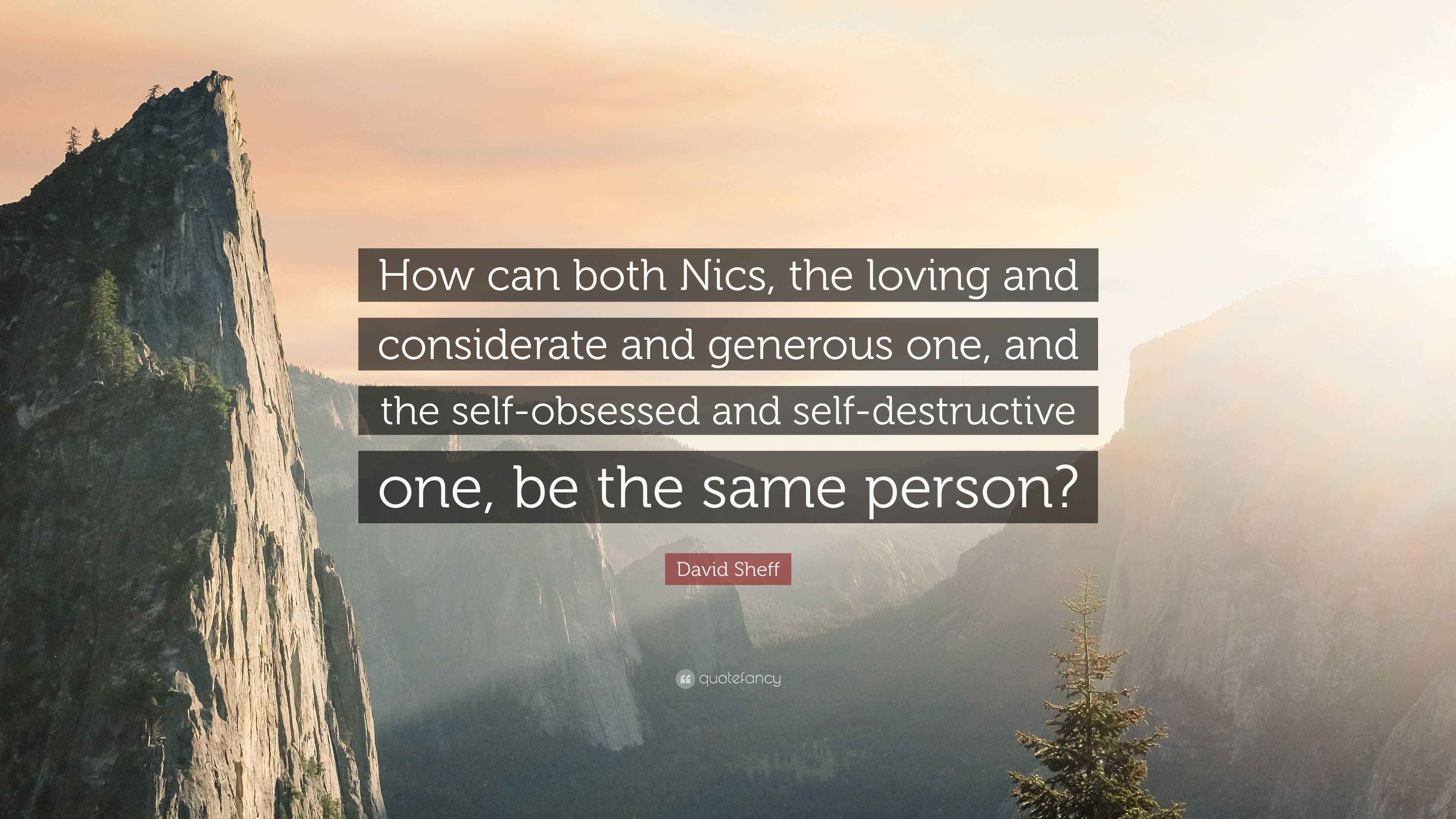 David Sheff Quote: “How can both Nics, the loving and considerate and ...